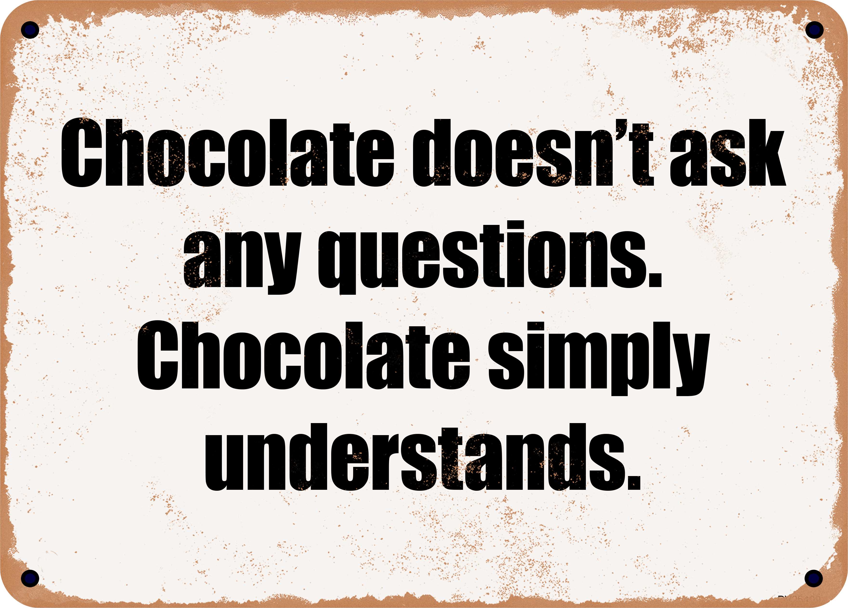 10 x 14 Metal Sign - Chocolate doesn't ask any questions. Chocolate ...