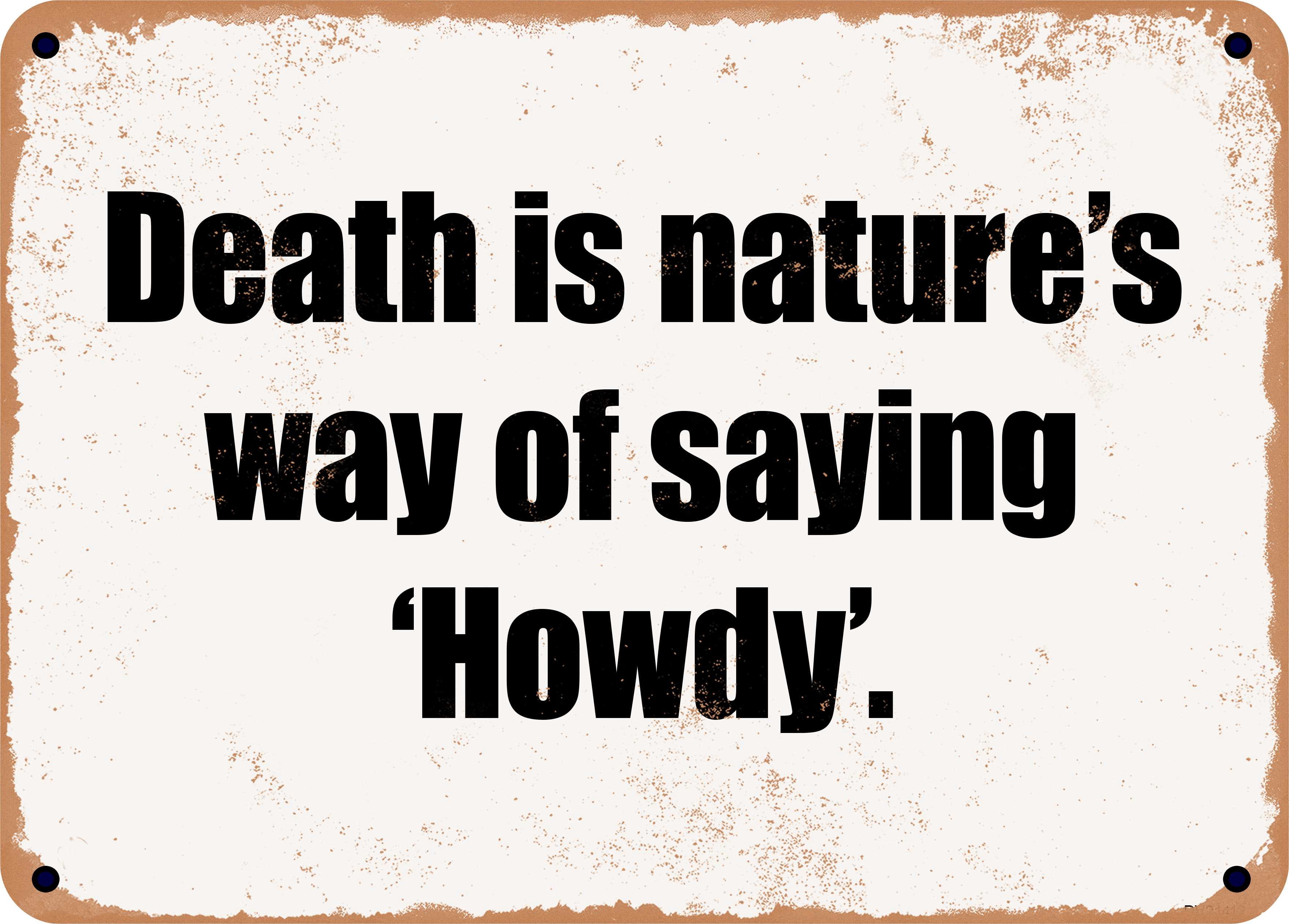 10 x 14 Metal Sign - Death is nature's way of saying ‘Howdy'. - Rusty ...