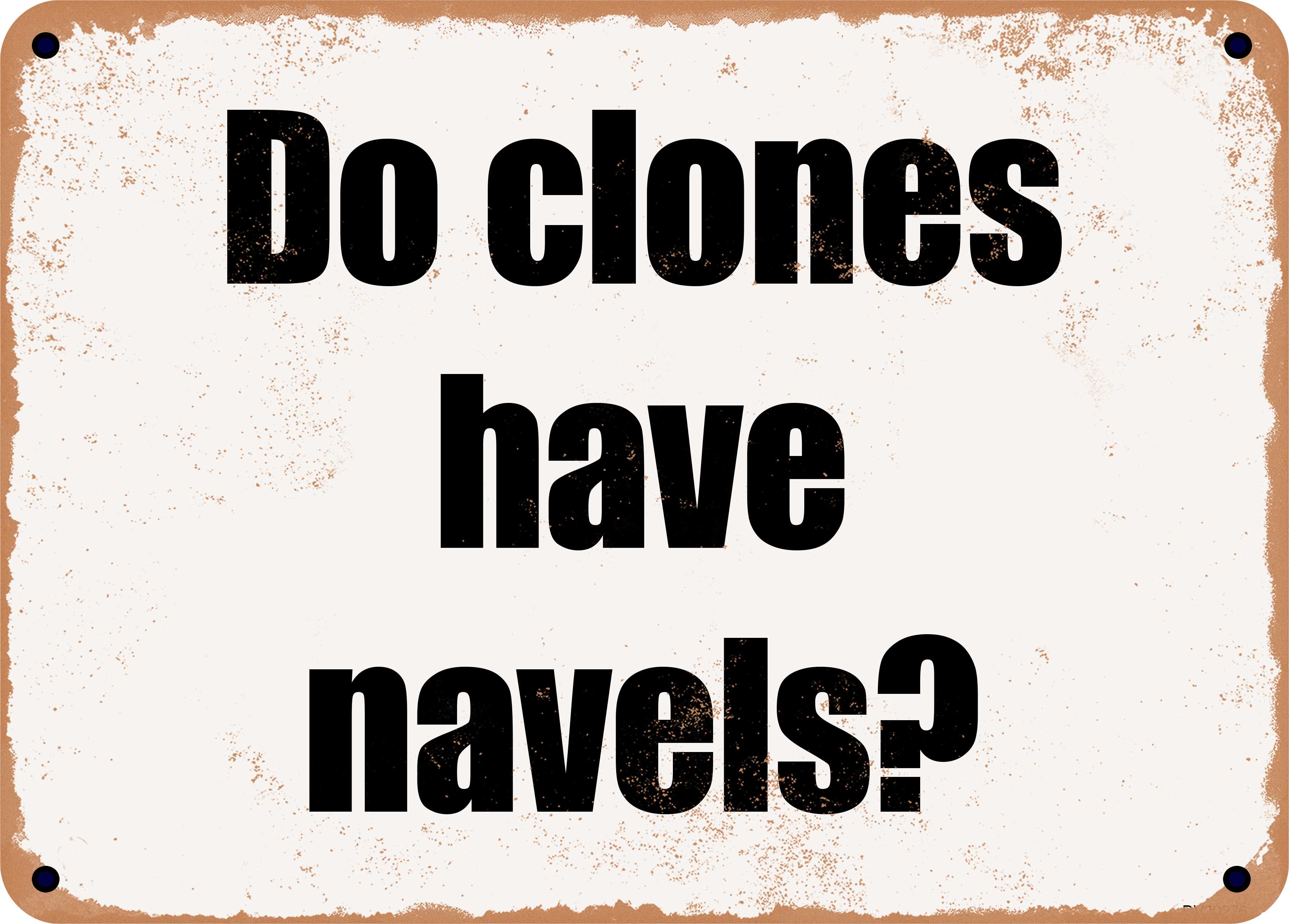 10 x 14 Metal Sign - Do clones have navels? - Rusty Vintage Look ...