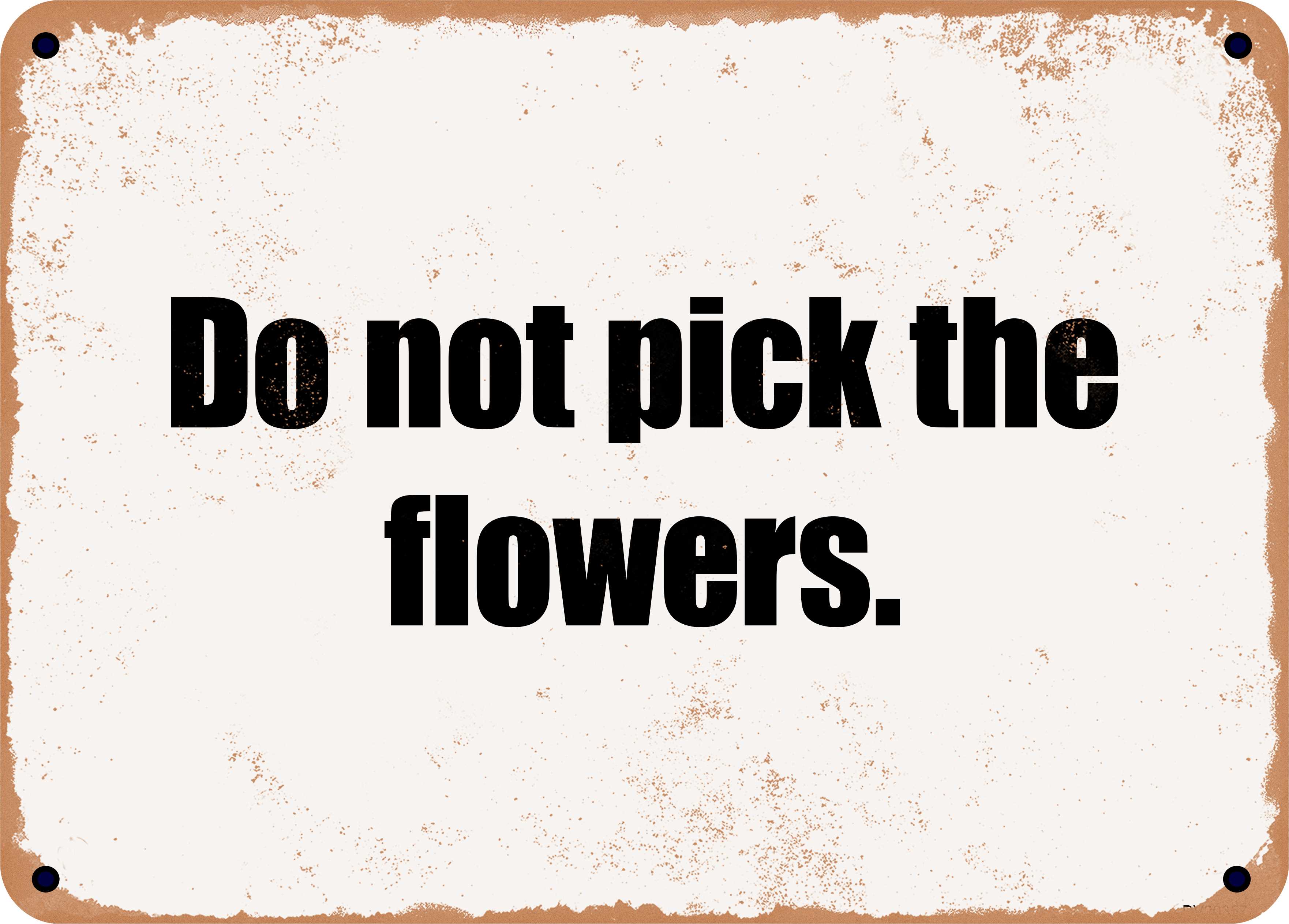 10 x 14 Metal Sign - Do not pick the flowers. - Rusty Vintage Look ...