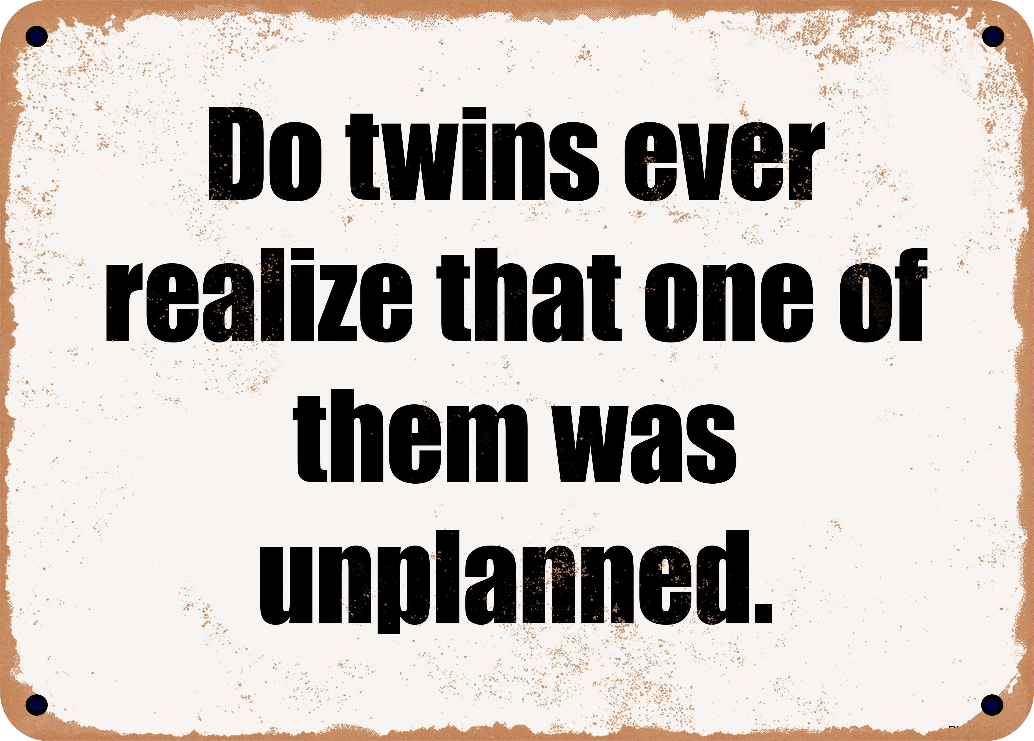 10 x 14 Metal Sign - Do twins ever realize that one of them was ...