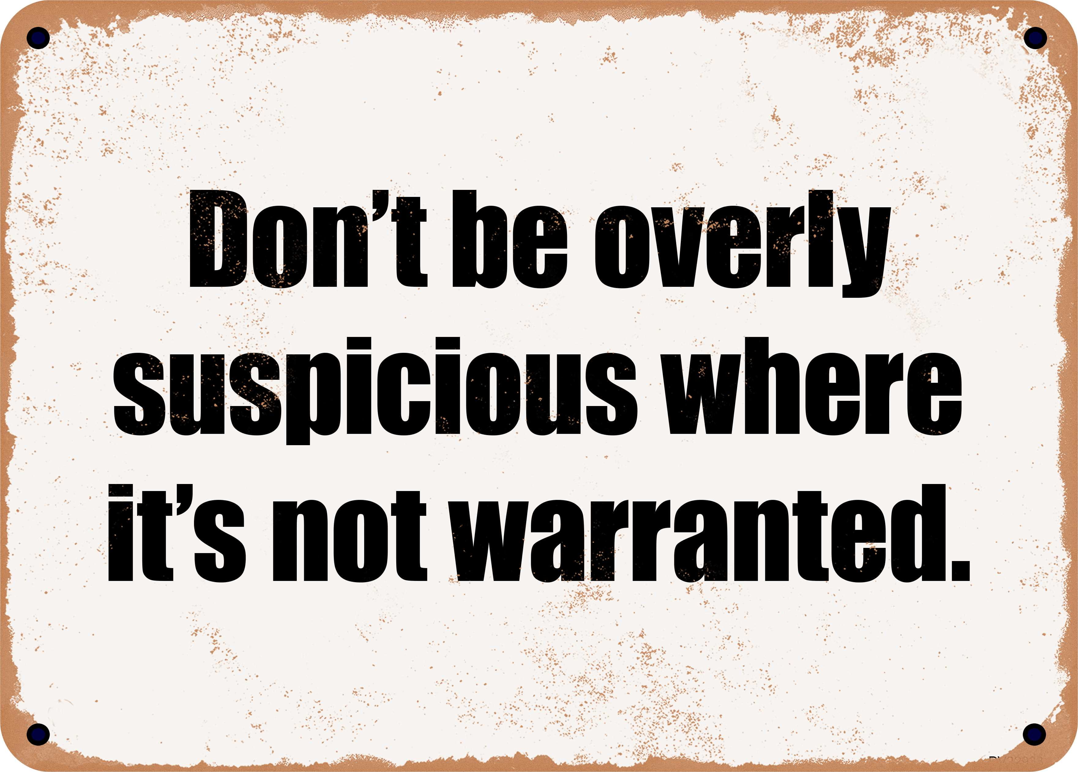 10 x 14 Metal Sign - Don't be overly suspicious where it's not ...