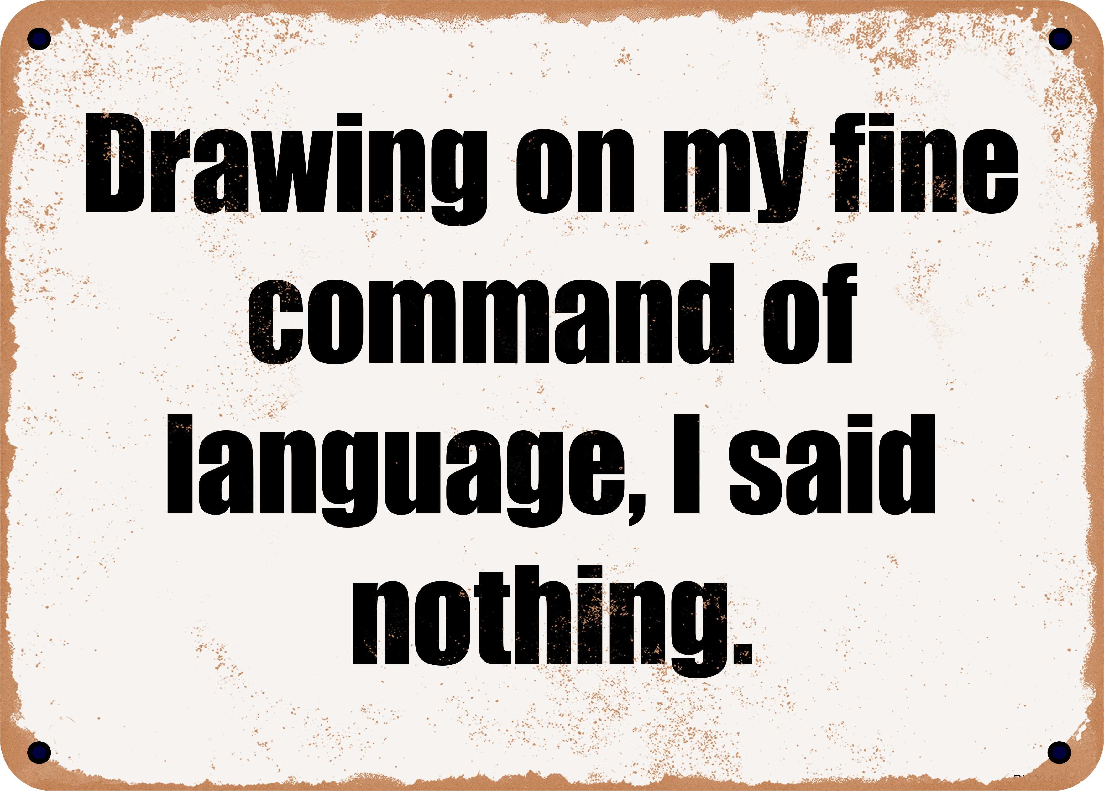 10 x 14 Metal Sign - Drawing on my fine command of language, I said ...