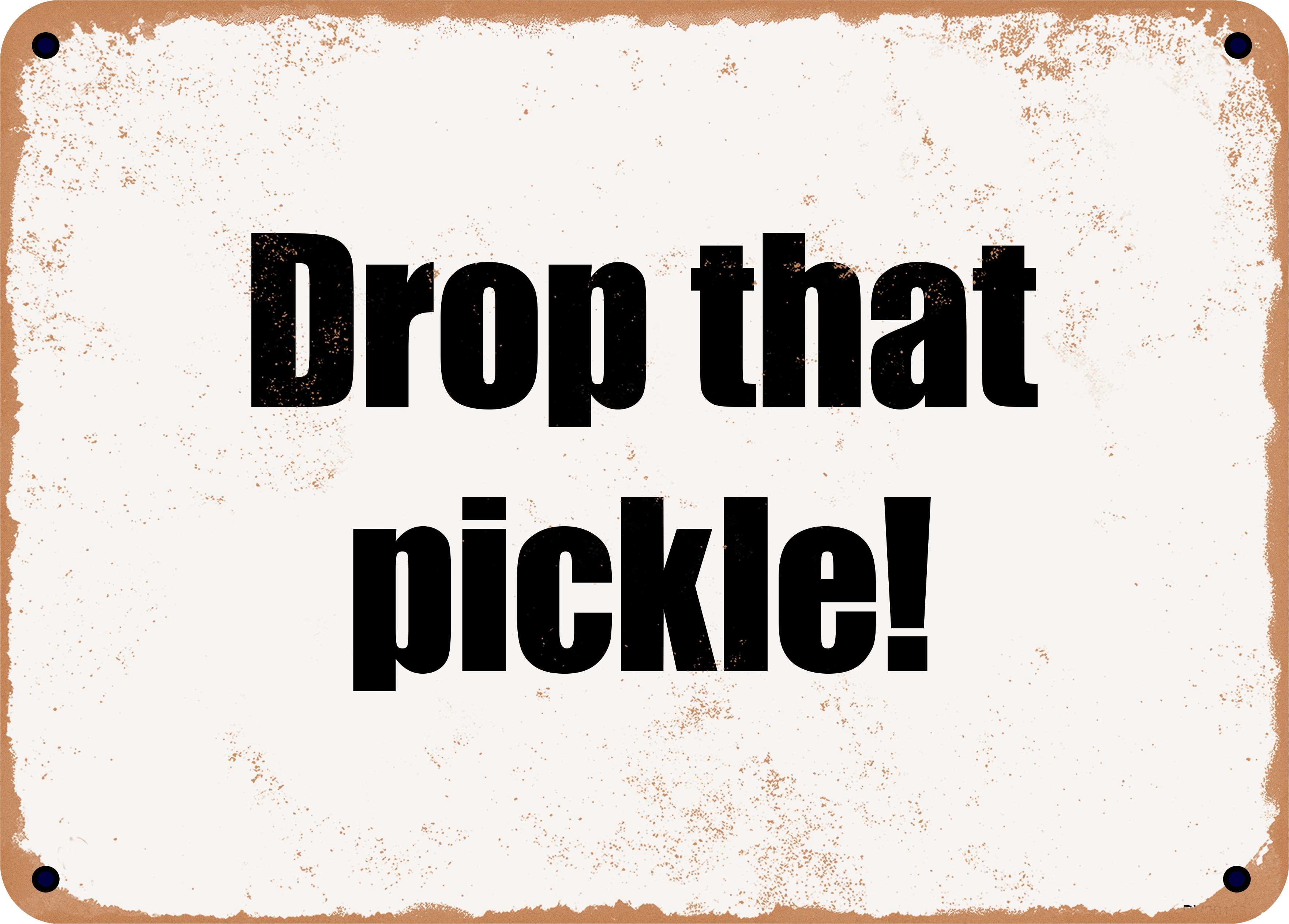 10 x 14 Metal Sign - Drop that pickle! - Rusty Vintage Look - Walmart.com