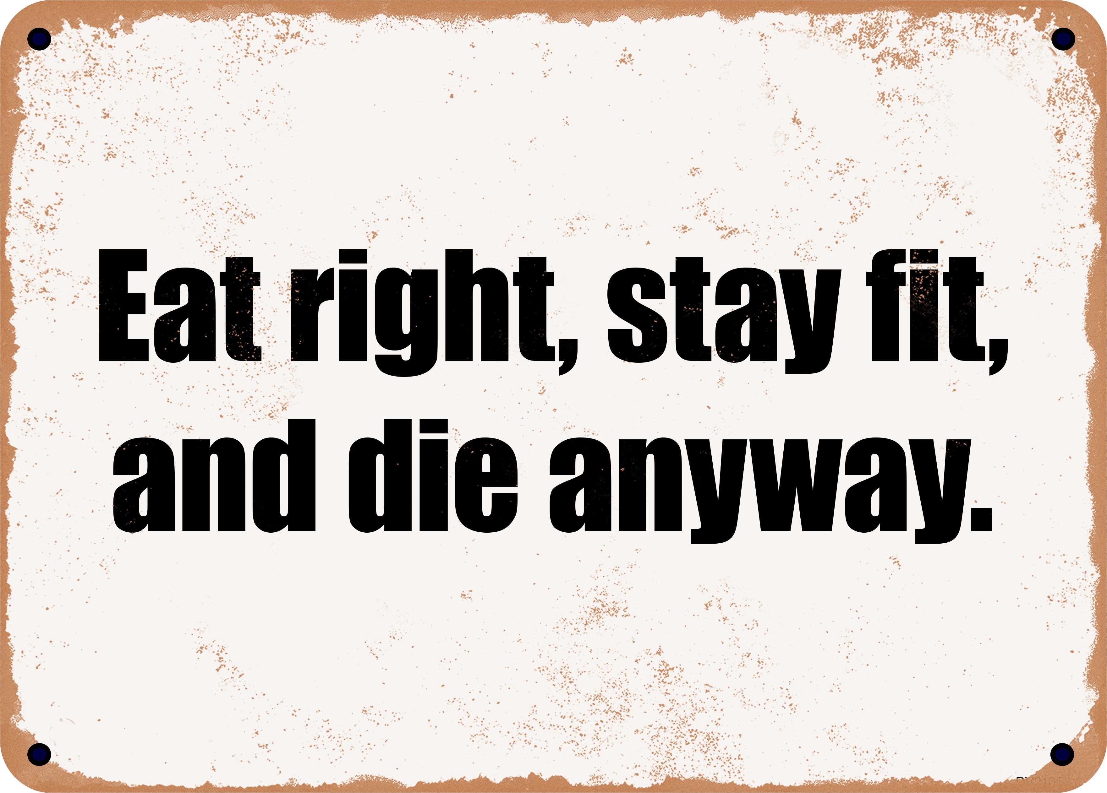 10 x 14 Metal Sign - Eat right, stay fit, and die anyway. - Rusty ...