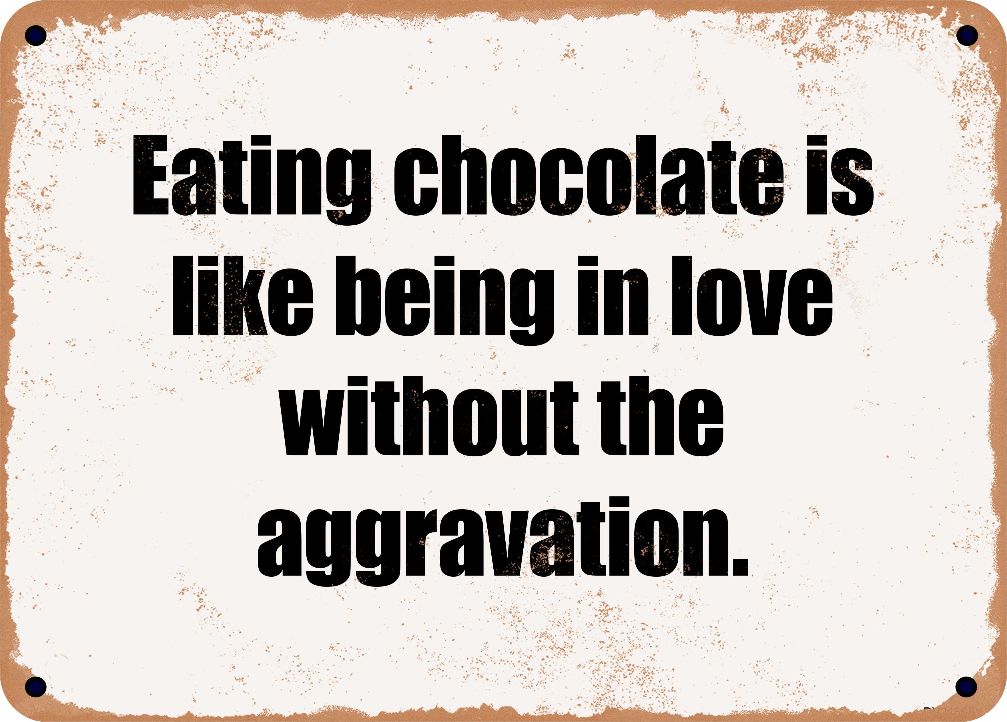 10 x 14 Metal Sign - Eating chocolate is like being in love without the ...