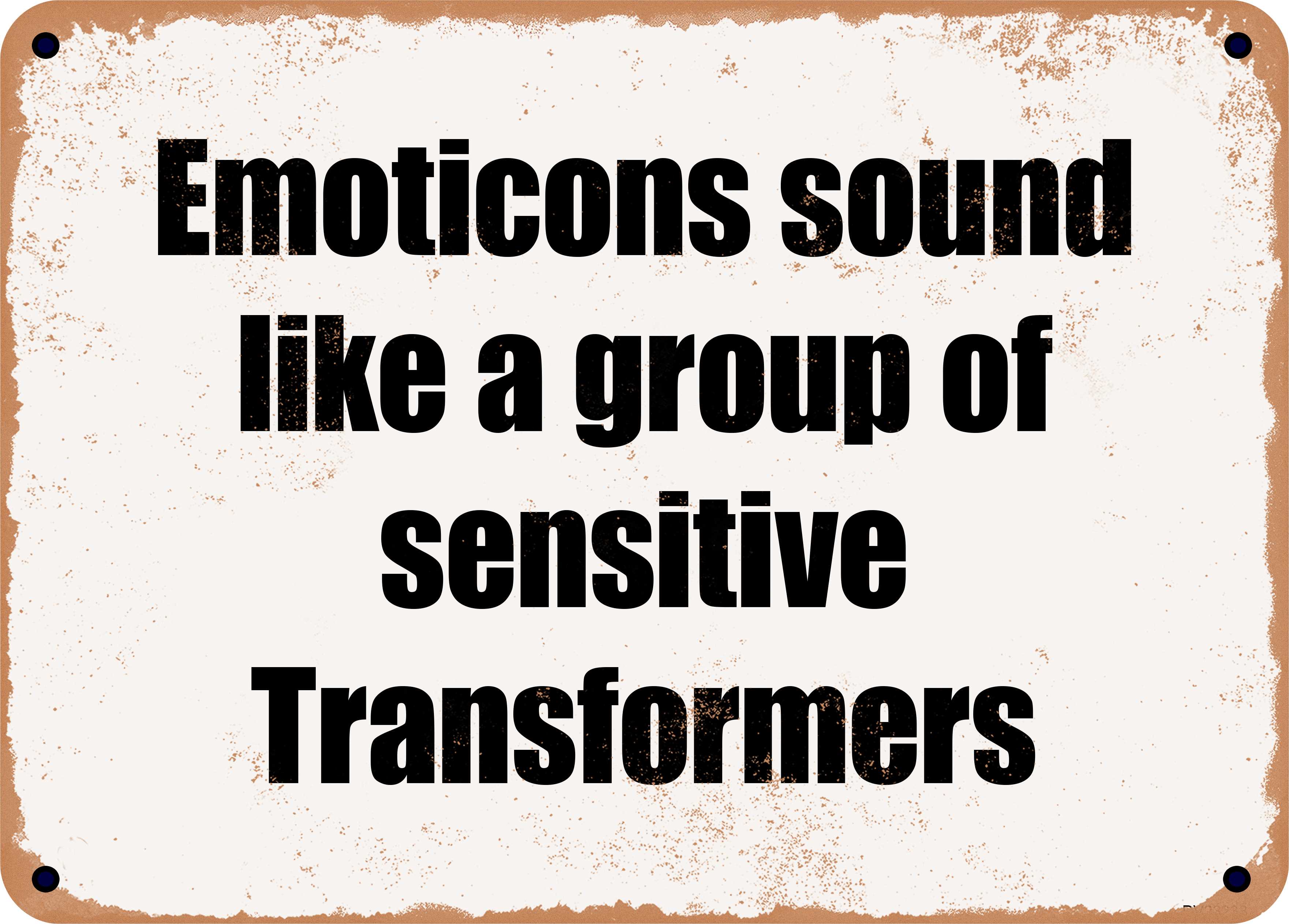 10 x 14 Metal Sign - Emoticons sound like a group of sensitive ...
