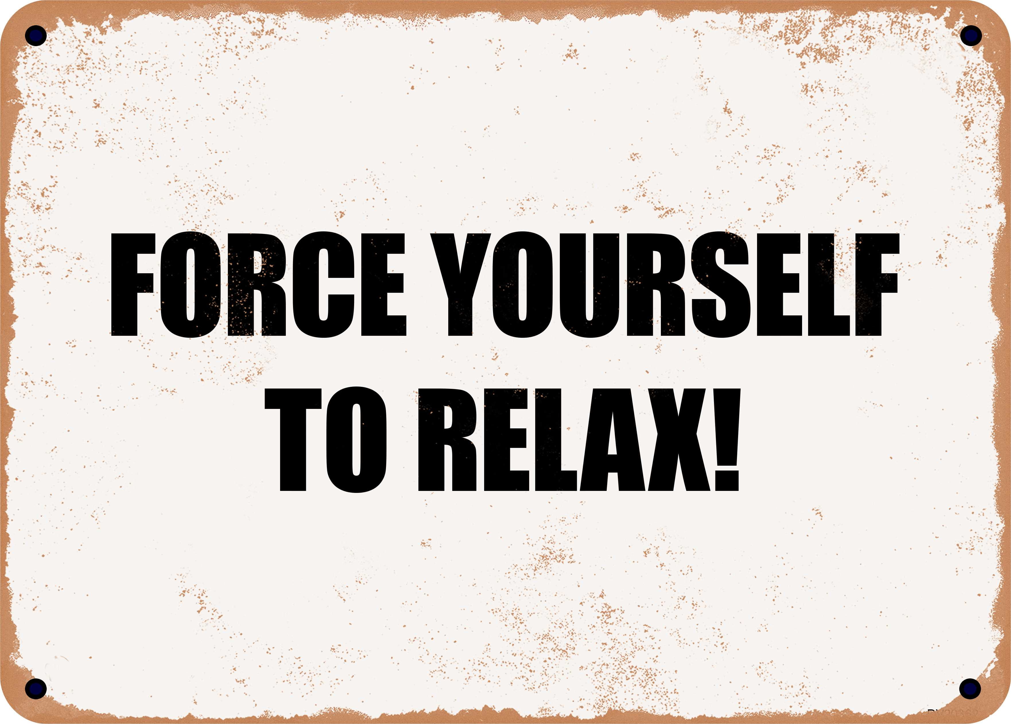 10 x 14 Metal Sign - FORCE YOURSELF TO RELAX! - Rusty Vintage Look ...