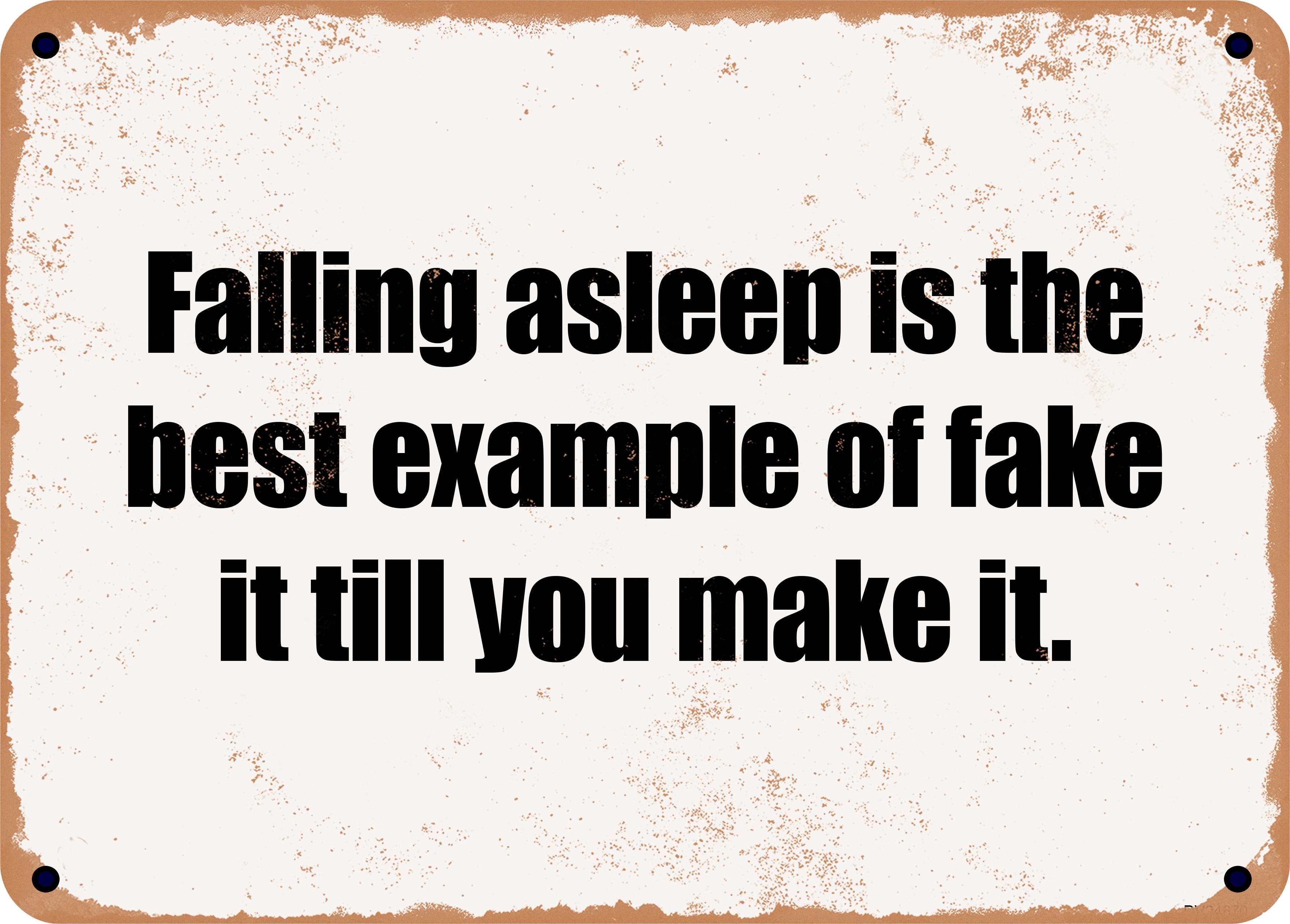 10 x 14 Metal Sign - Falling asleep is the best example of fake it till ...