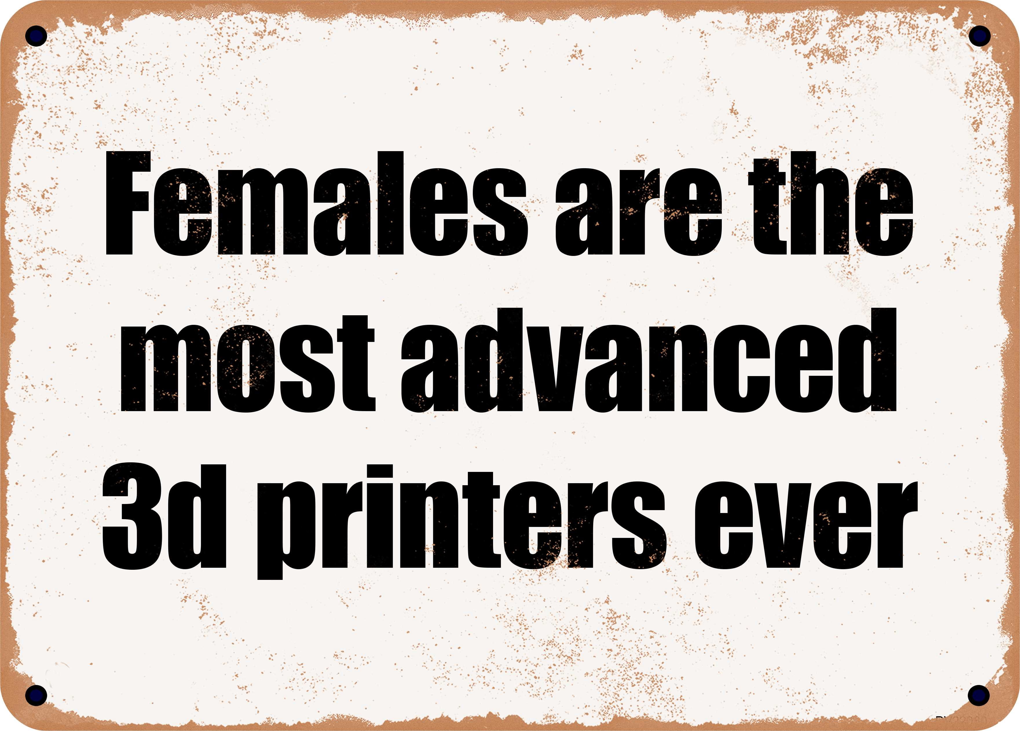 10 x 14 Metal Sign - Females are the most advanced 3d printers ever ...