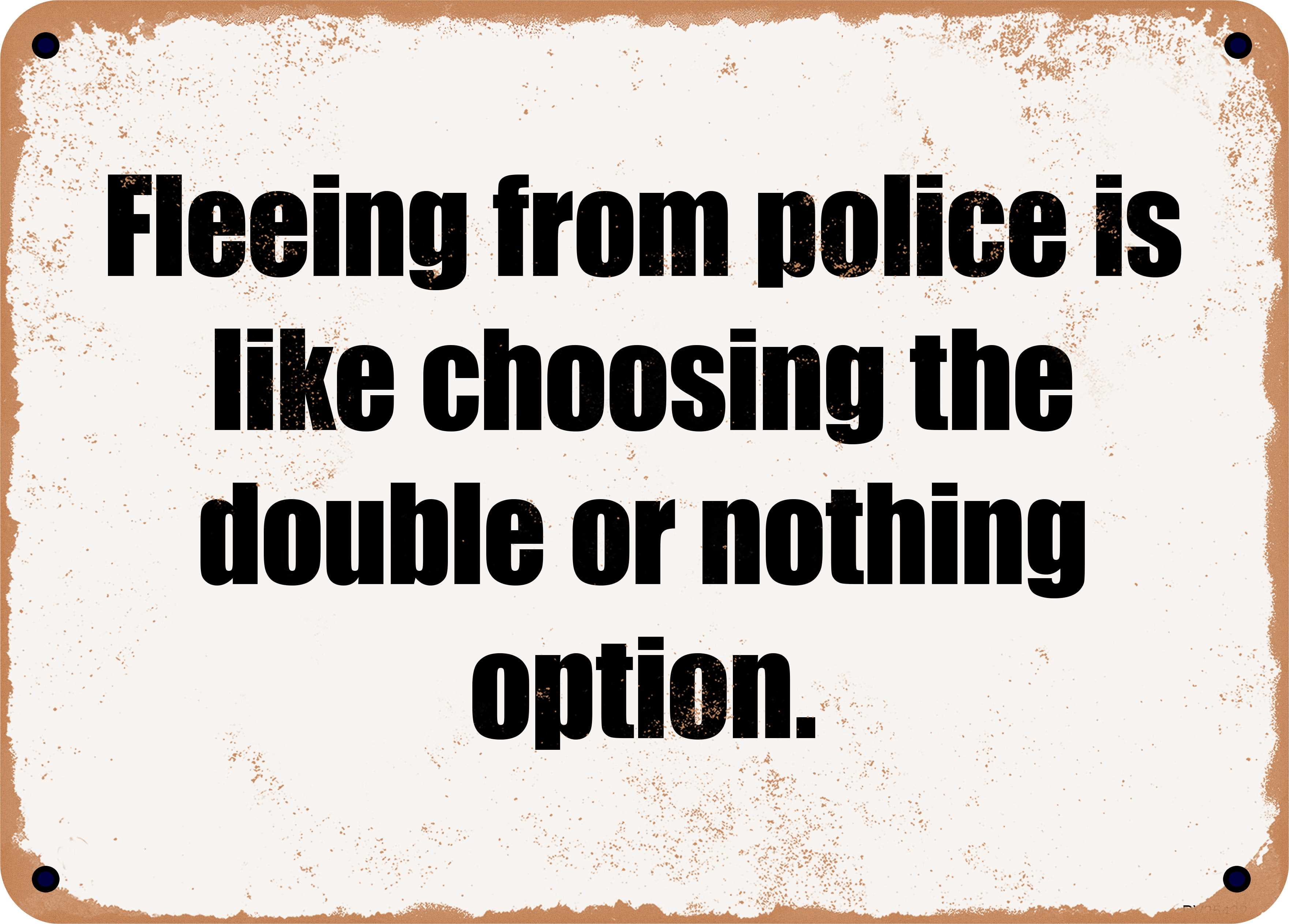 10 x 14 Metal Sign - Fleeing from police is like choosing the double or ...