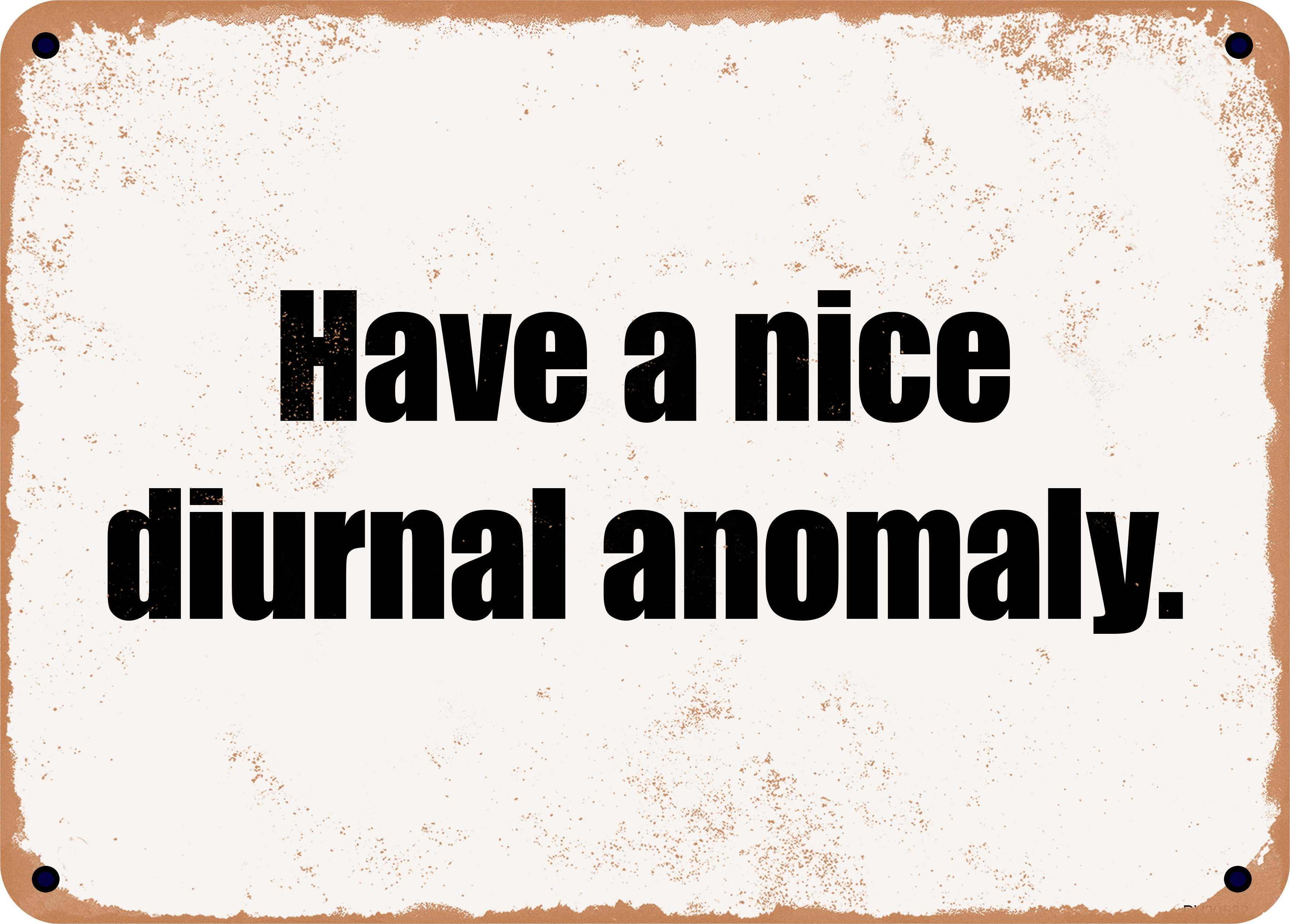 10 x 14 Metal Sign - Have a nice diurnal anomaly. - Rusty Vintage Look ...