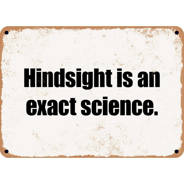 10 x 14 Metal Sign - Hindsight is an exact science. - Rusty Vintage ...