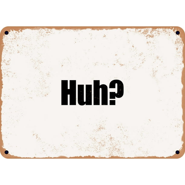 10 x 14 Metal Sign - Huh? - Rusty Vintage Look - Walmart Business Supplies