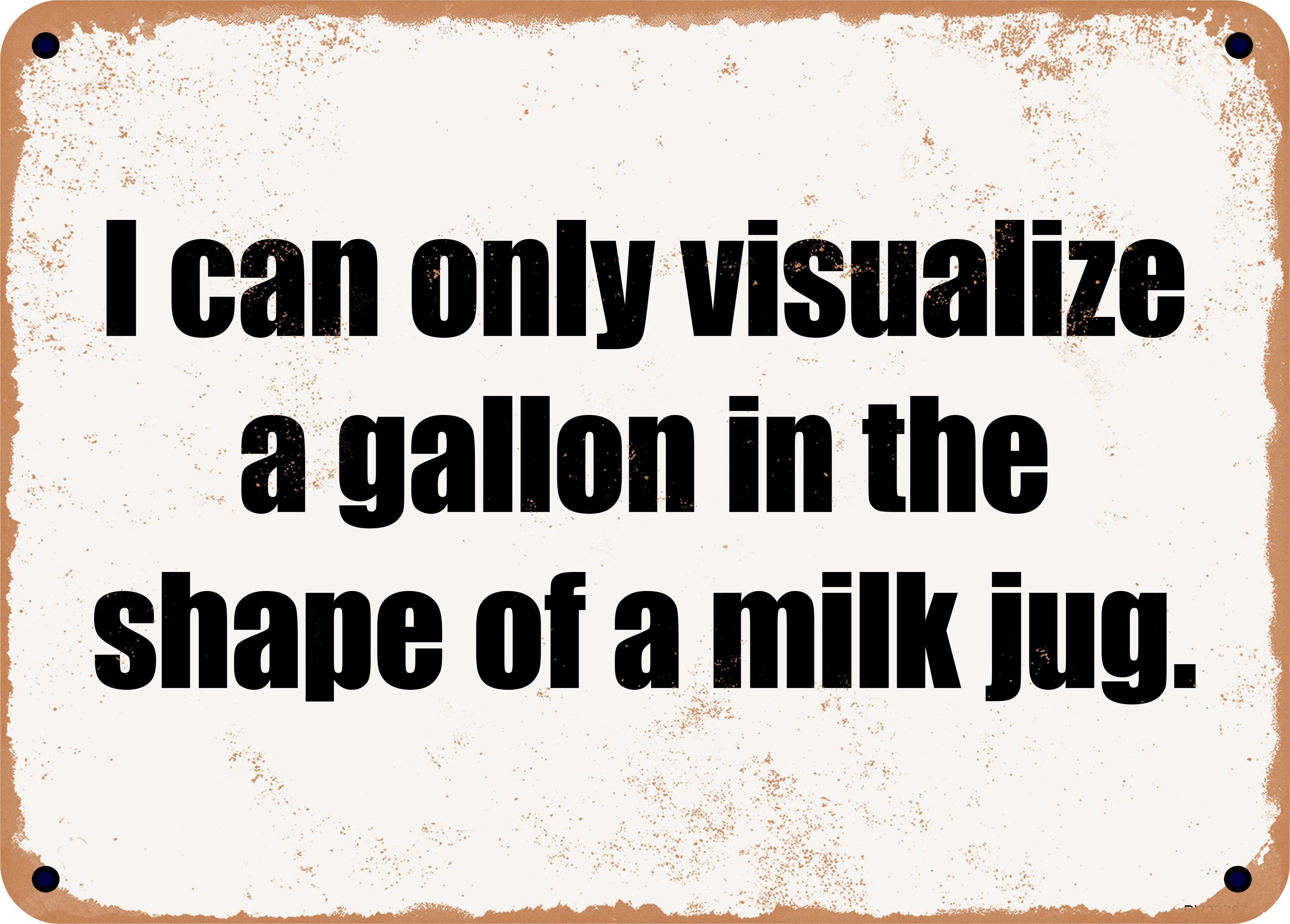 10 x 14 Metal Sign - I can only visualize a gallon in the shape of a ...