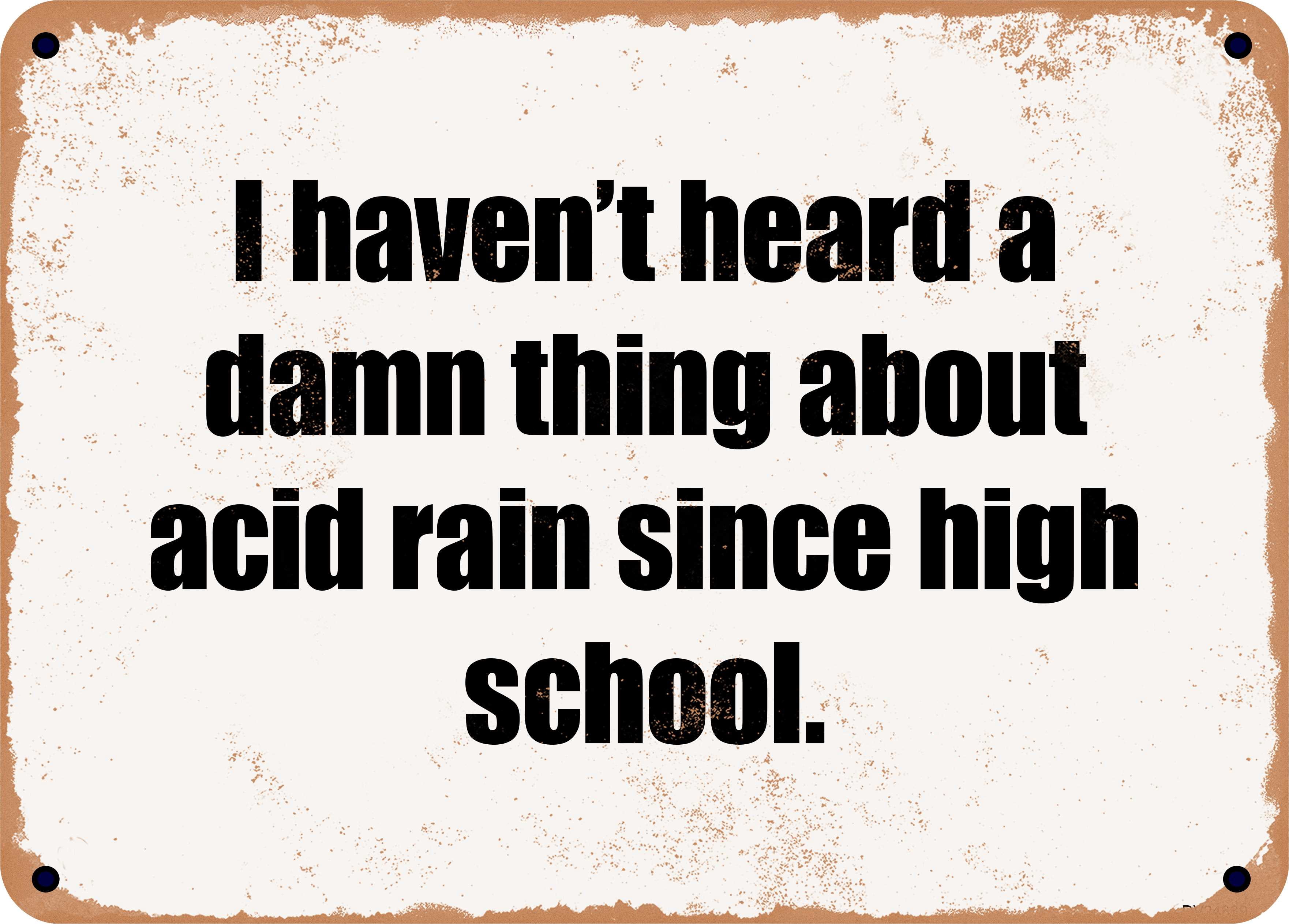 10 x 14 Metal Sign - I haven't heard a damn thing about acid rain since ...