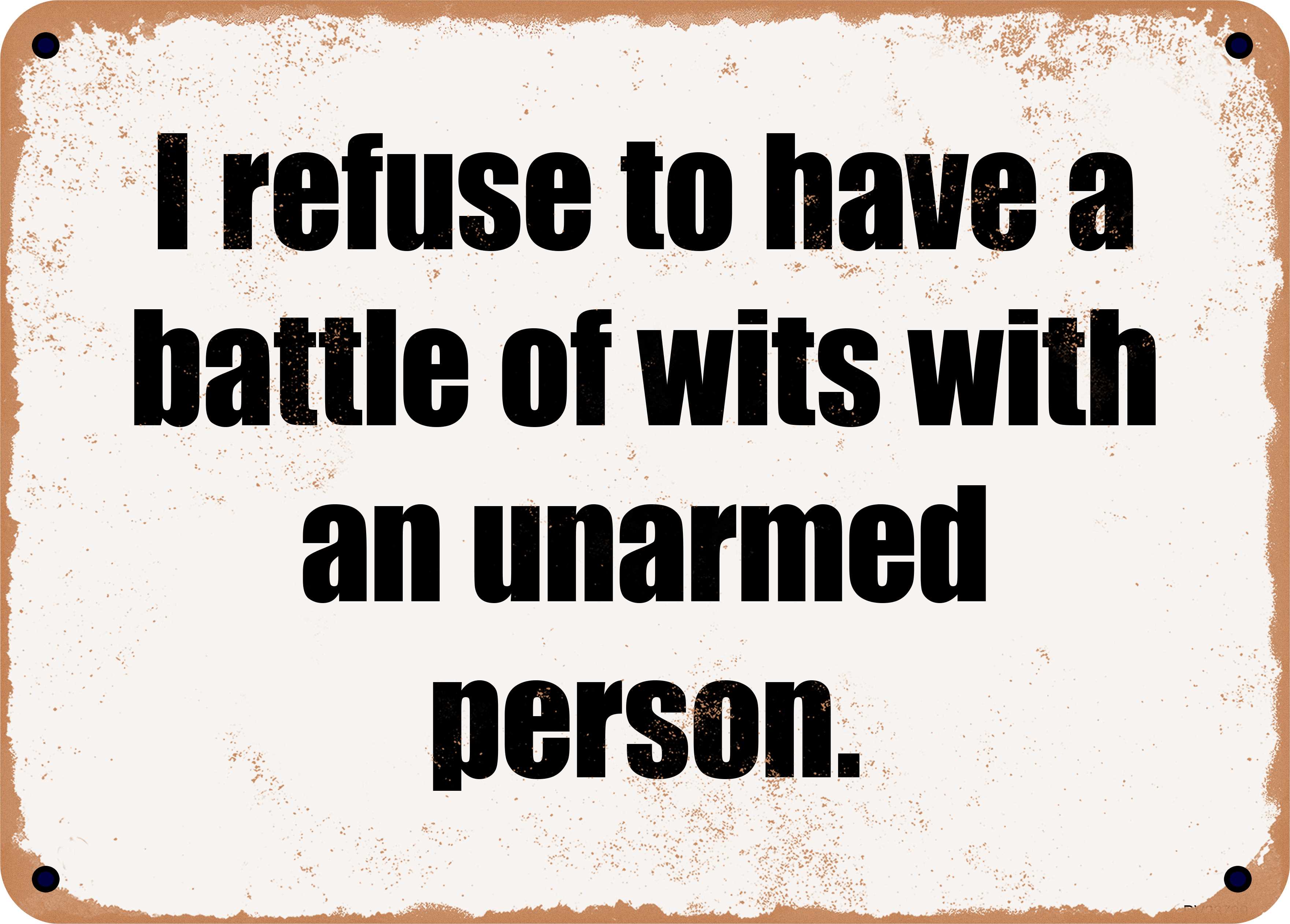 10 x 14 Metal Sign - I refuse to have a battle of wits with an unarmed ...
