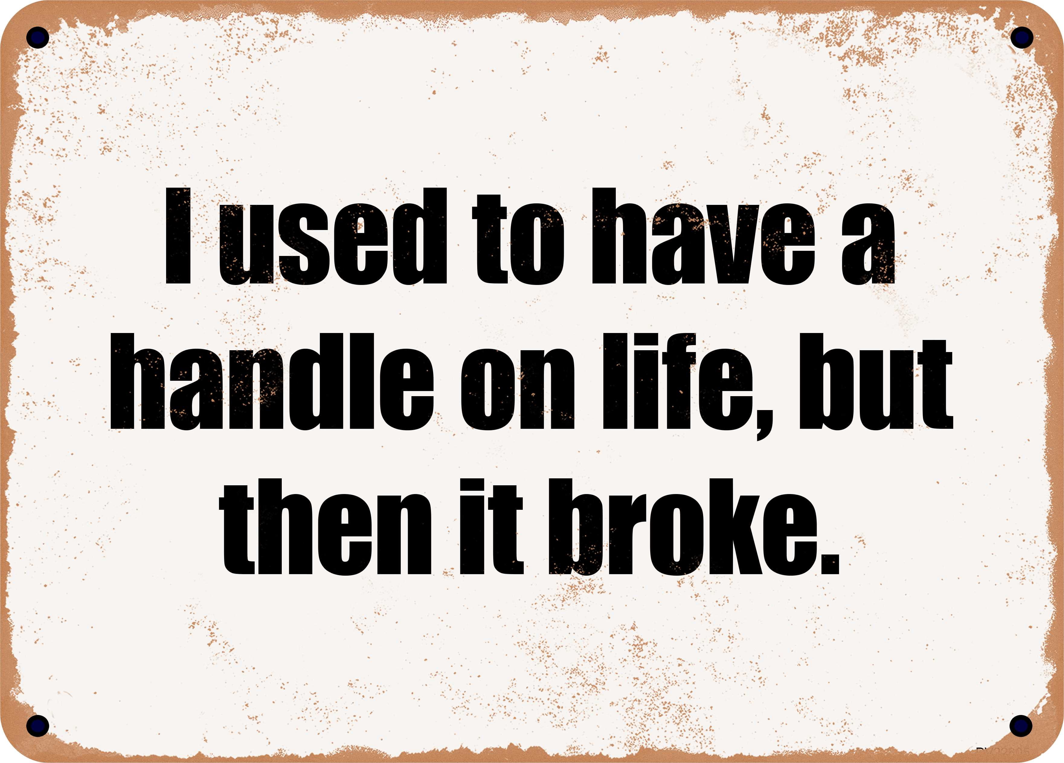 10 x 14 Metal Sign - I used to have a handle on life, but then it broke ...