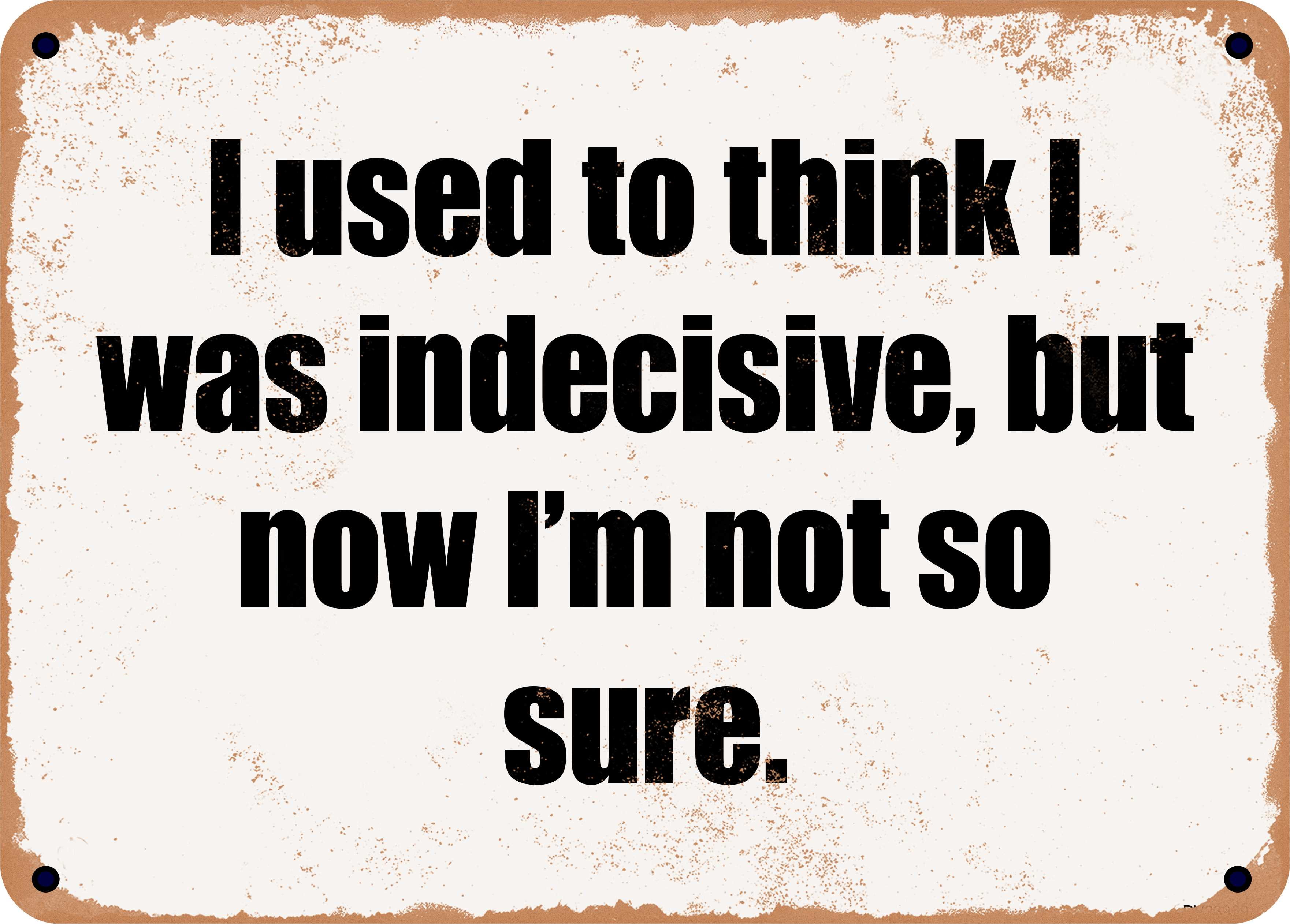 10 x 14 Metal Sign - I used to think I was indecisive, but now I'm not ...