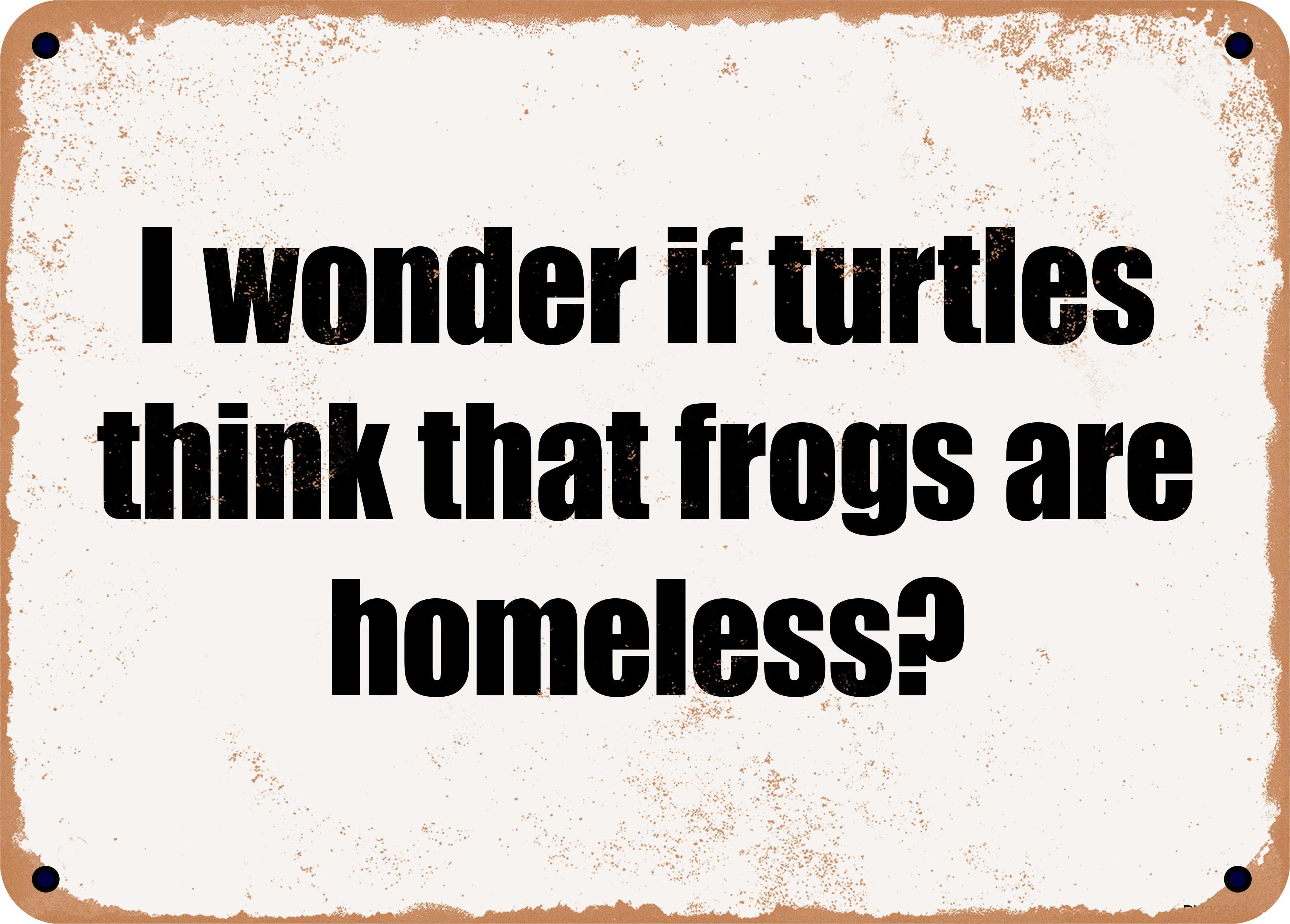 10 x 14 Metal Sign - I wonder if turtles think that frogs are homeless ...