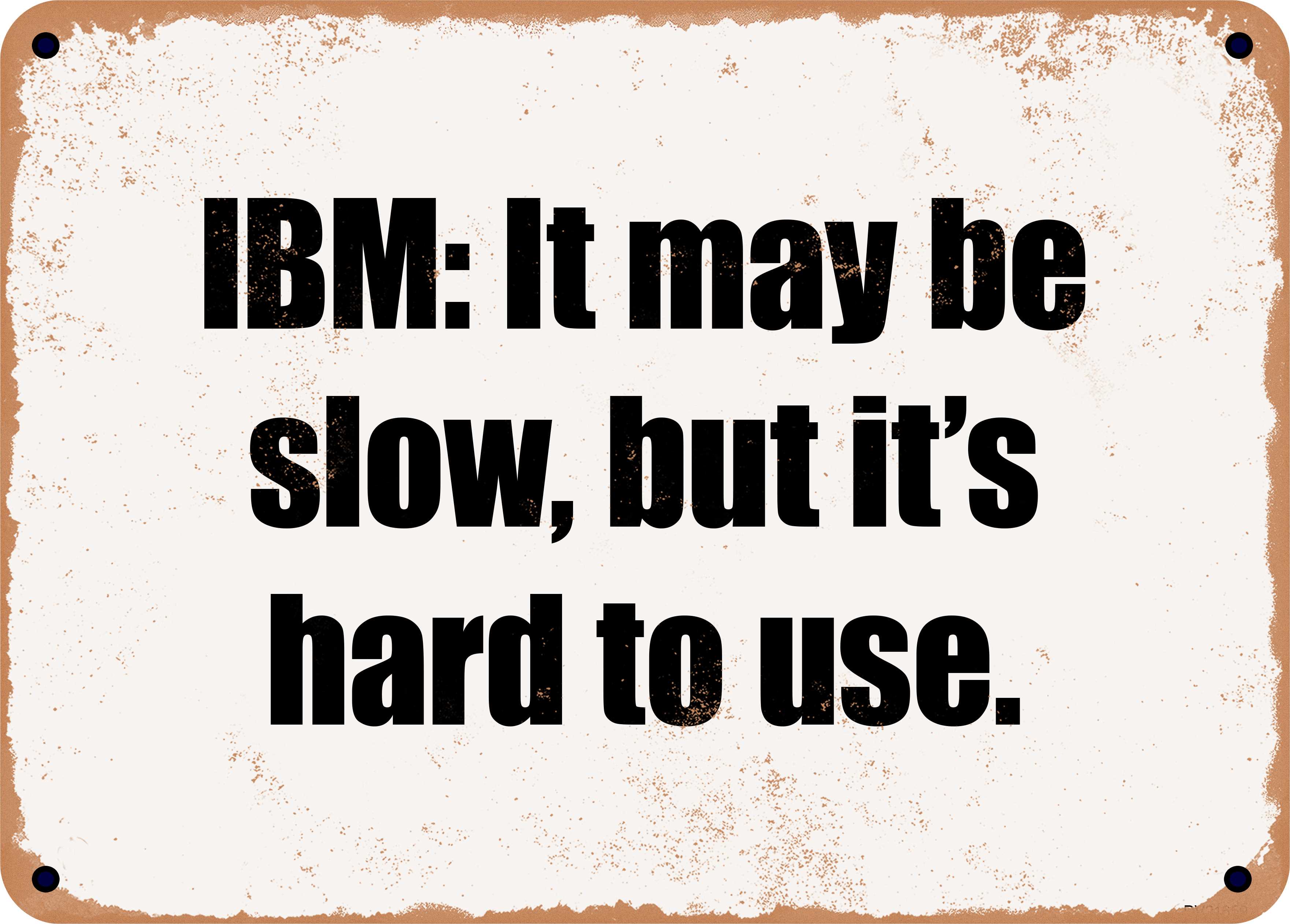10 x 14 Metal Sign - IBM: It may be slow, but it's hard to use. - Rusty ...