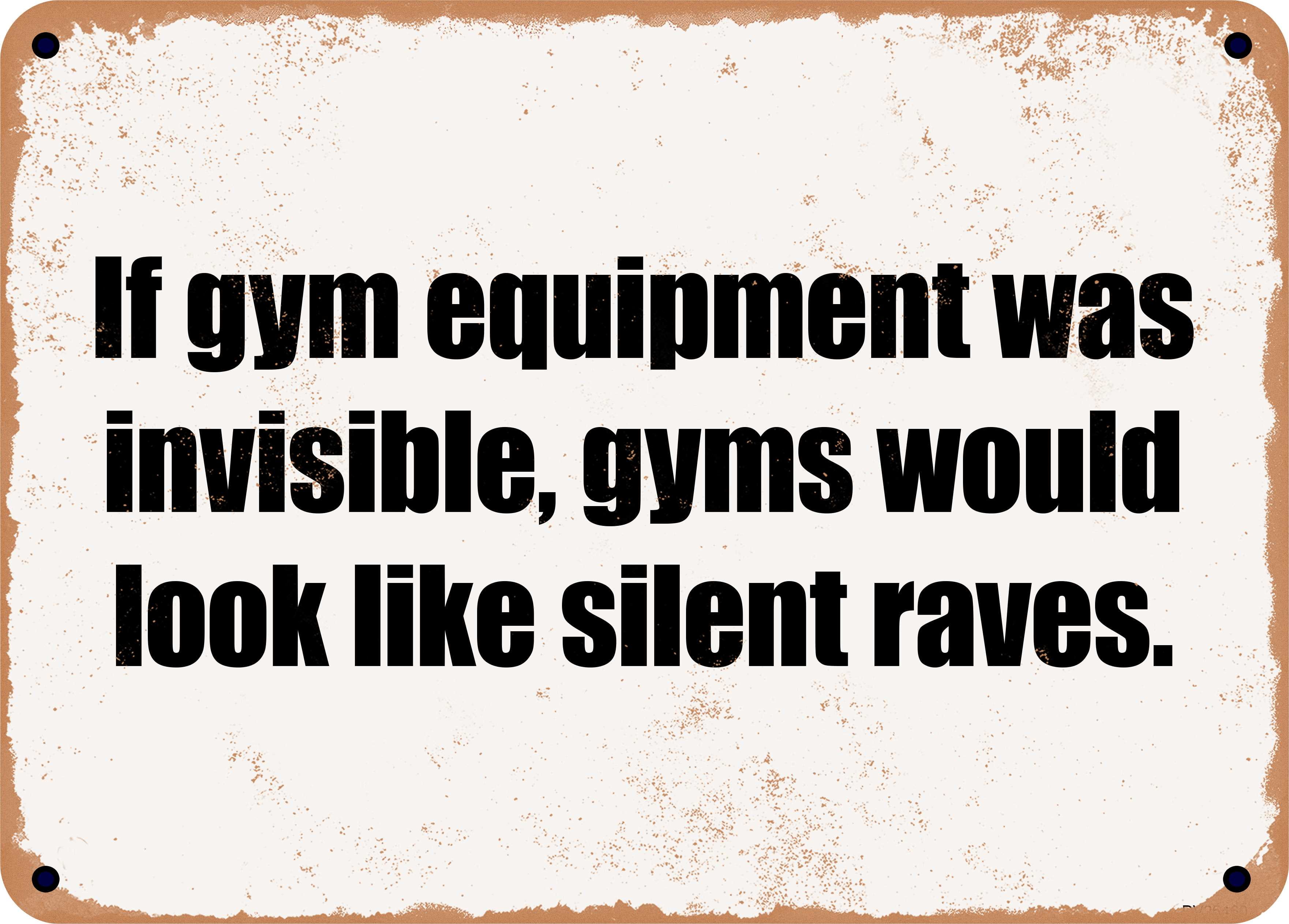 10 x 14 Metal Sign - If gym equipment was invisible, gyms would look ...