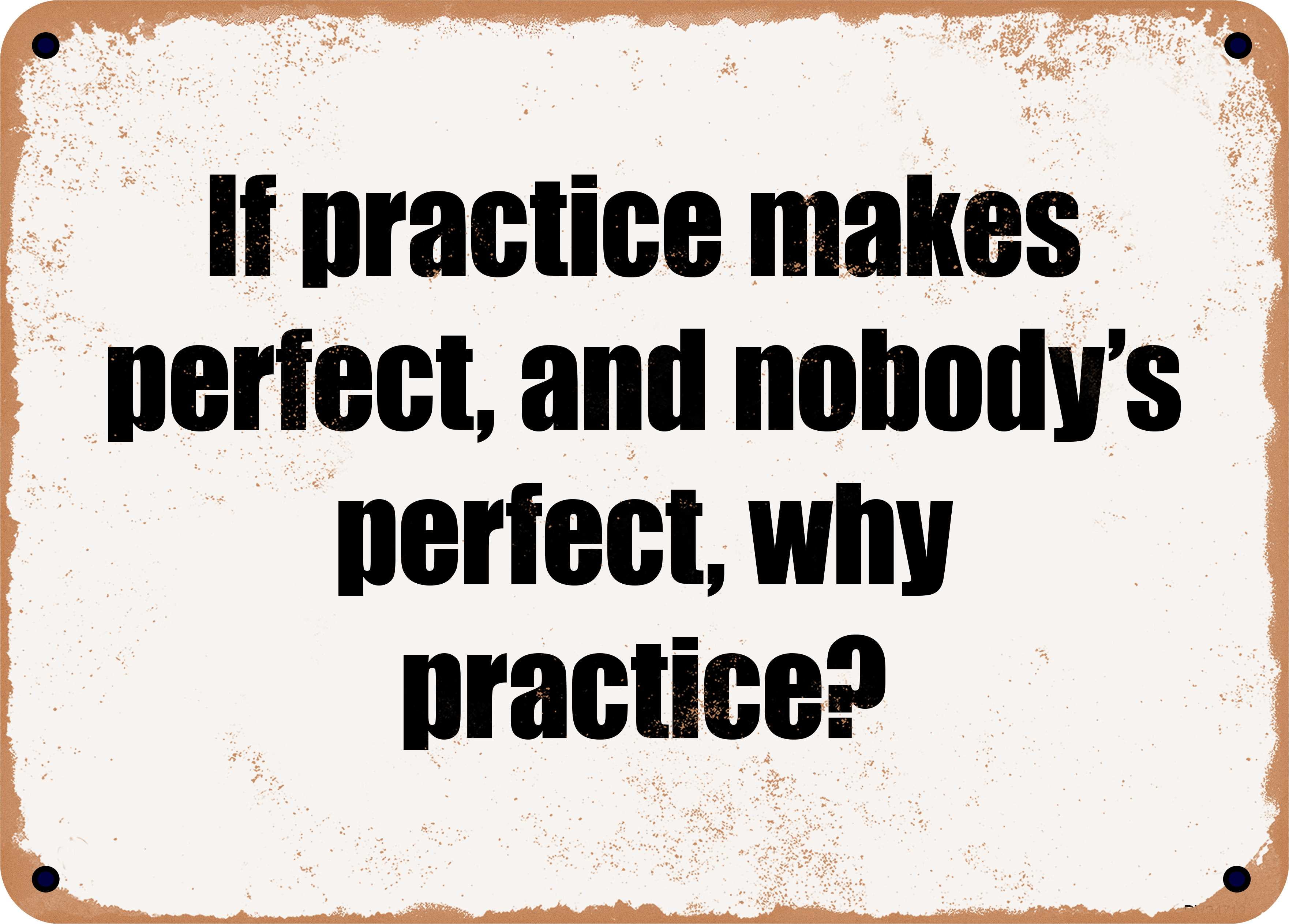 10 x 14 Metal Sign - If practice makes perfect, and nobody's perfect ...