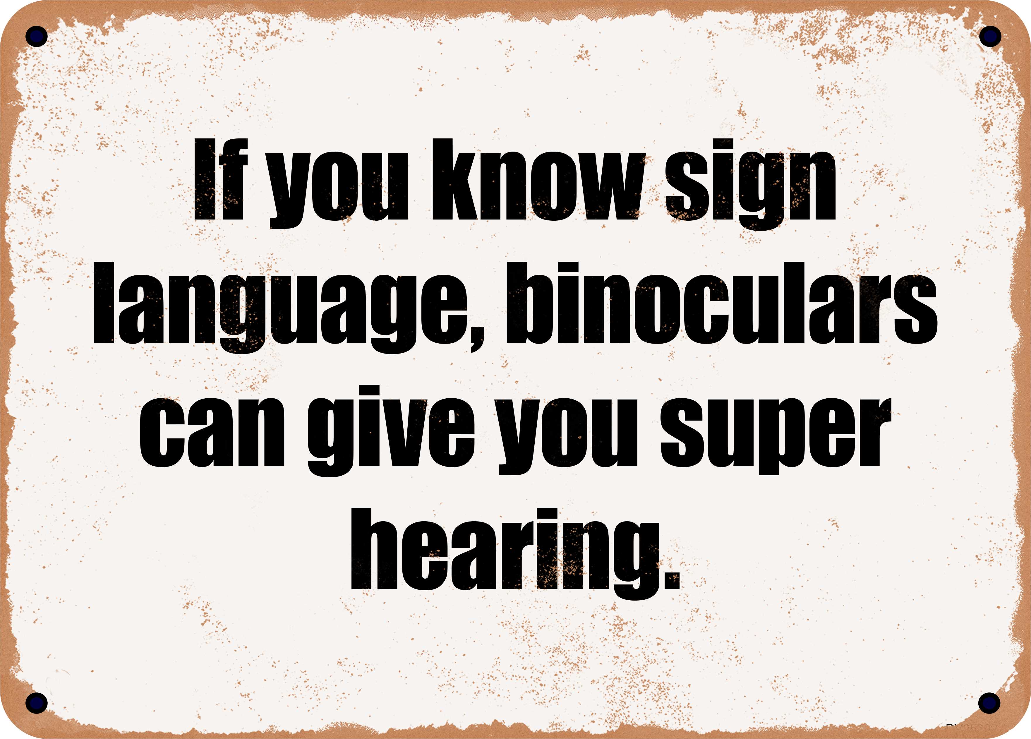 10 x 14 Metal Sign - If you know sign language, binoculars can give you ...