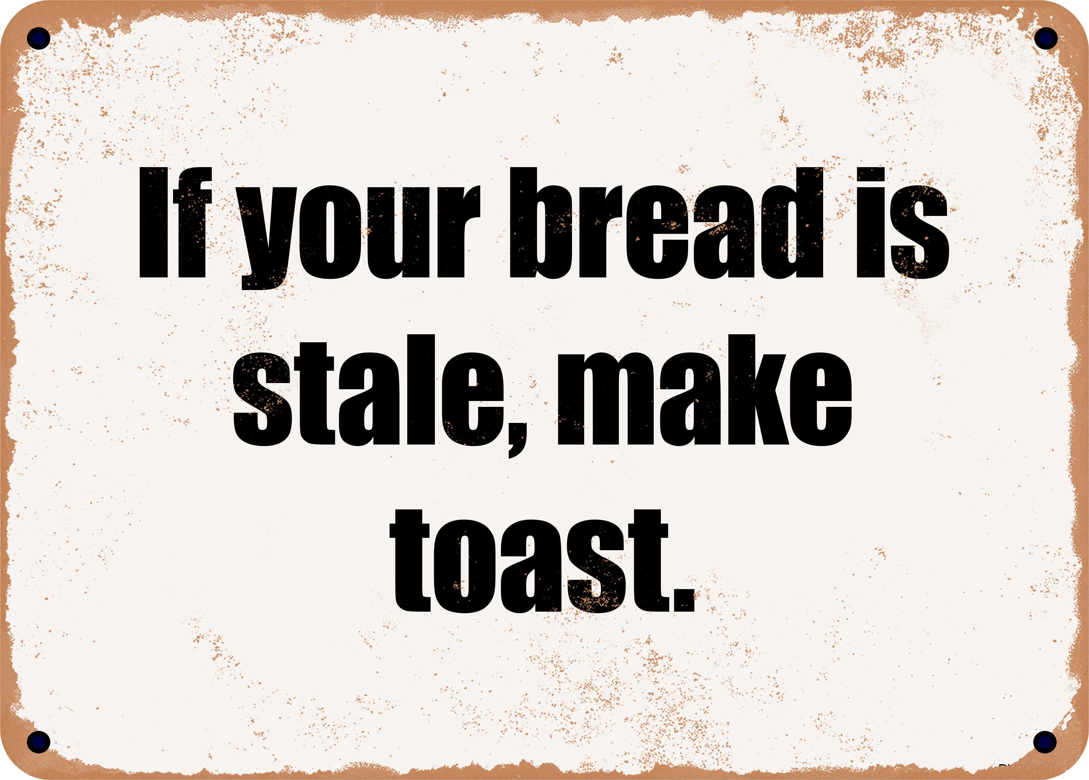 10 x 14 Metal Sign - If your bread is stale, make toast. - Rusty ...