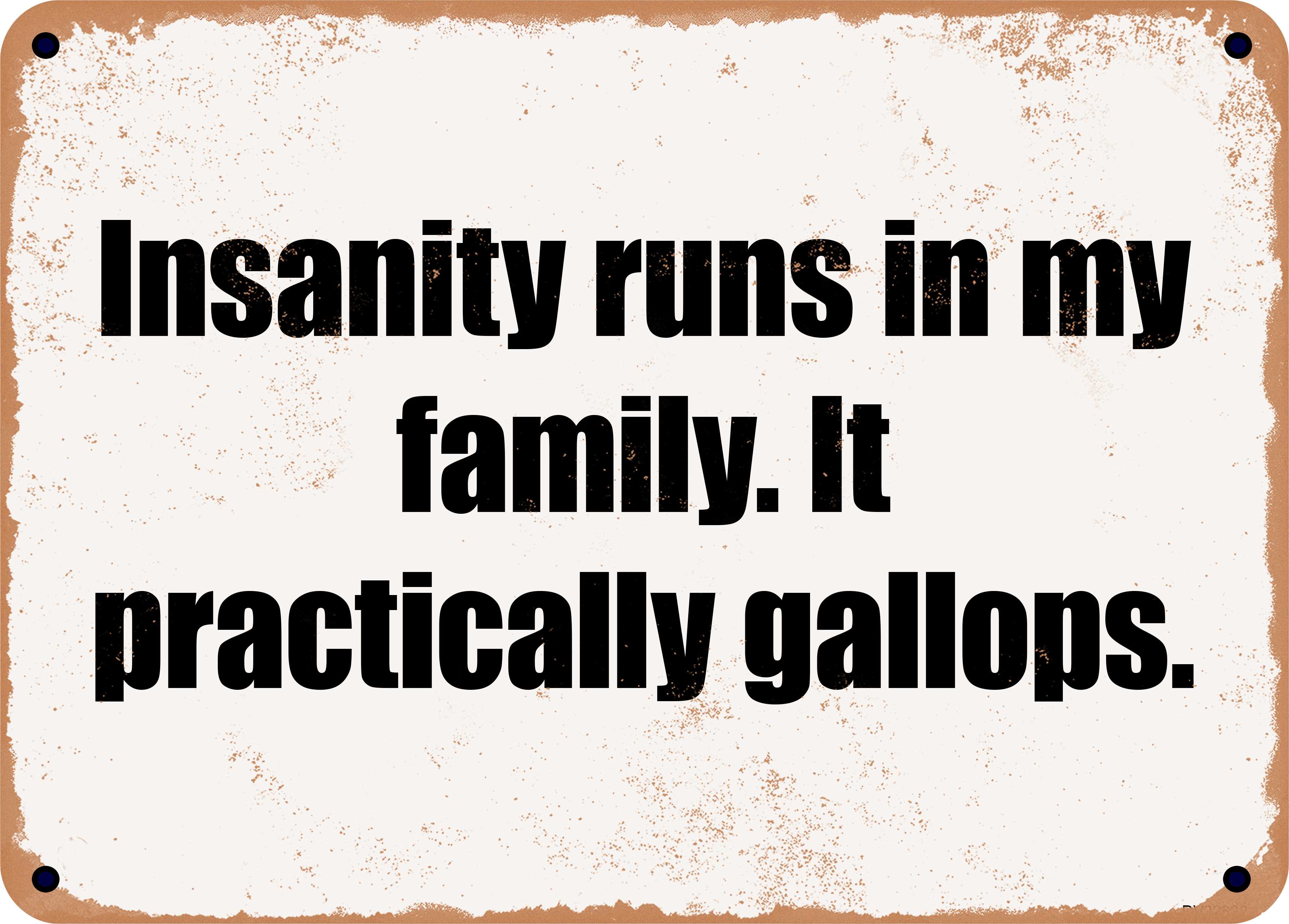 10 x 14 Metal Sign - Insanity runs in my family. It practically gallops ...