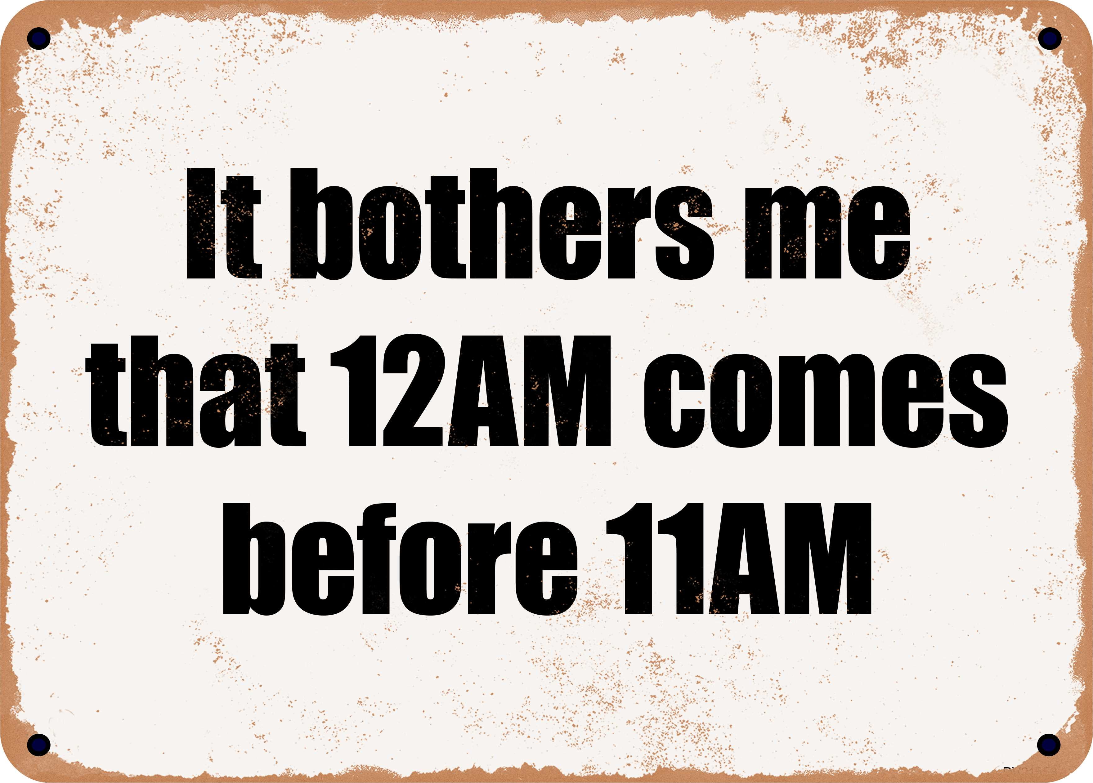 10 x 14 Metal Sign - It bothers me that 12AM comes before 11AM - Rusty Vintage Look - Walmart.com