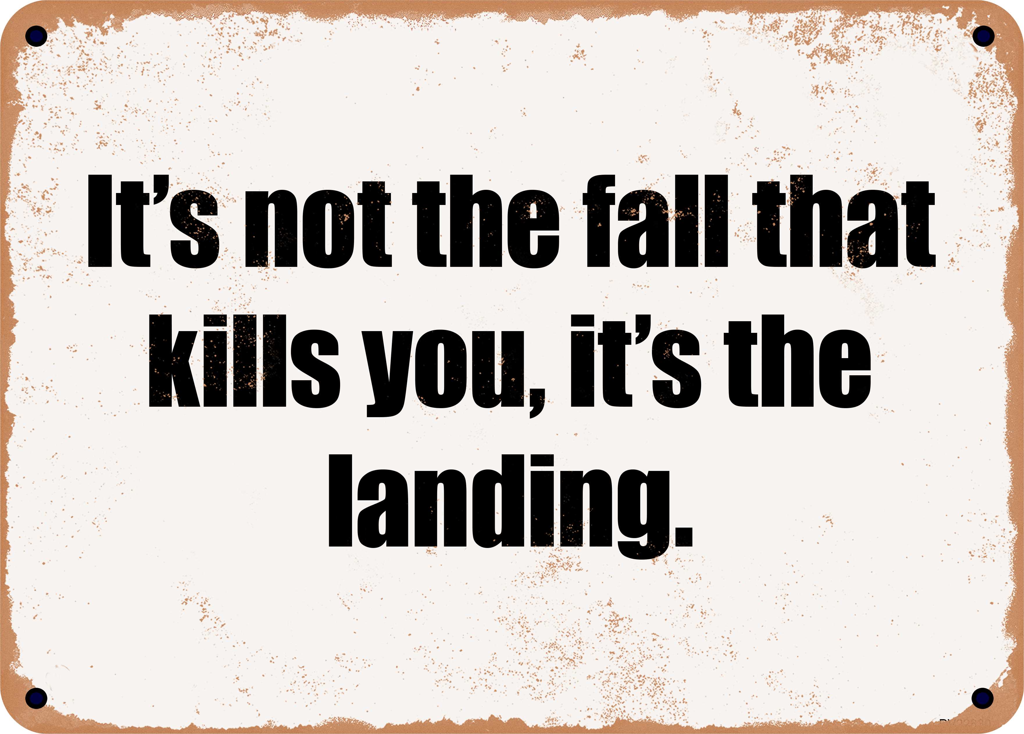 10 x 14 Metal Sign - It's not the fall that kills you, it's the landing ...