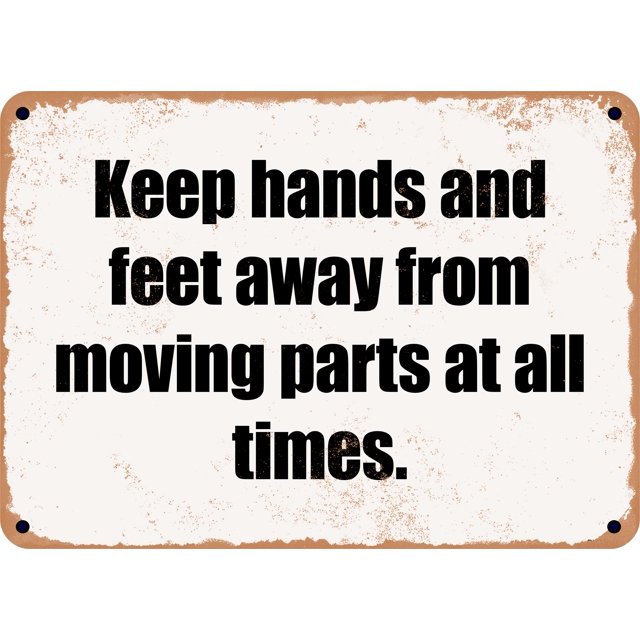 10 x 14 Metal Sign - Keep hands and feet away from moving parts at all ...