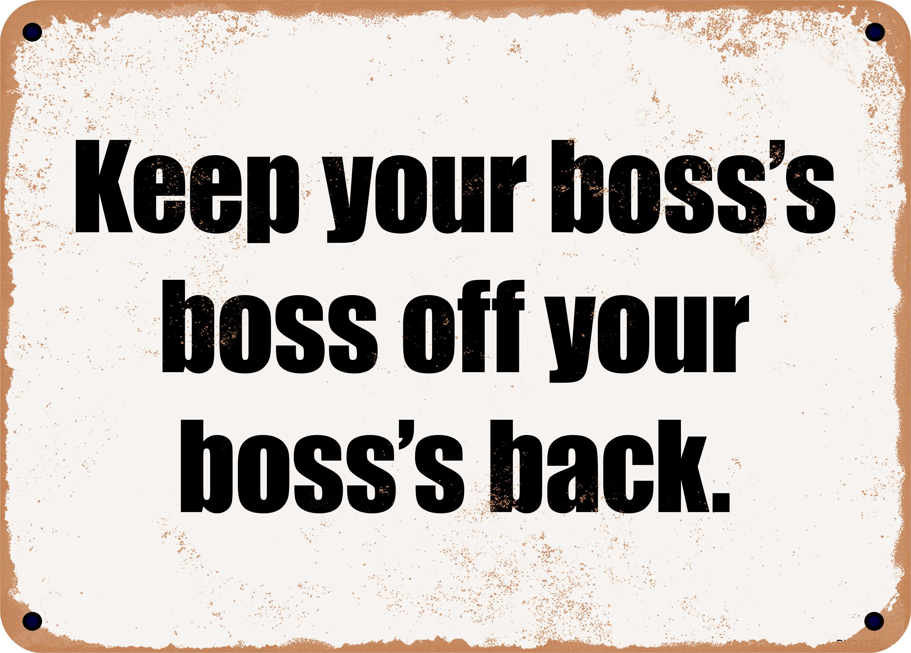 10 x 14 Metal Sign - Keep your boss's boss off your boss's back ...