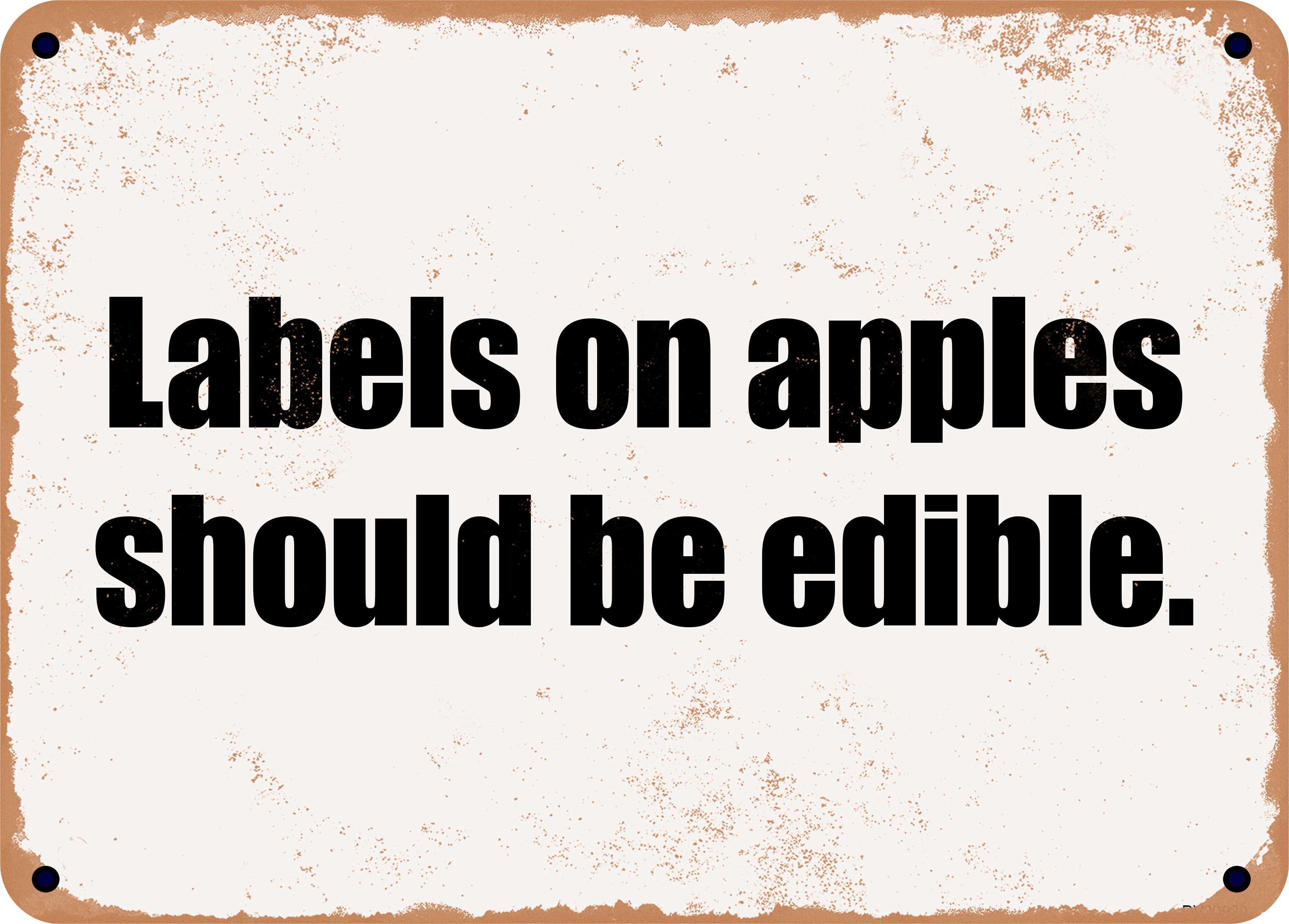 10 x 14 Metal Sign - Labels on apples should be edible. - Rusty Vintage ...