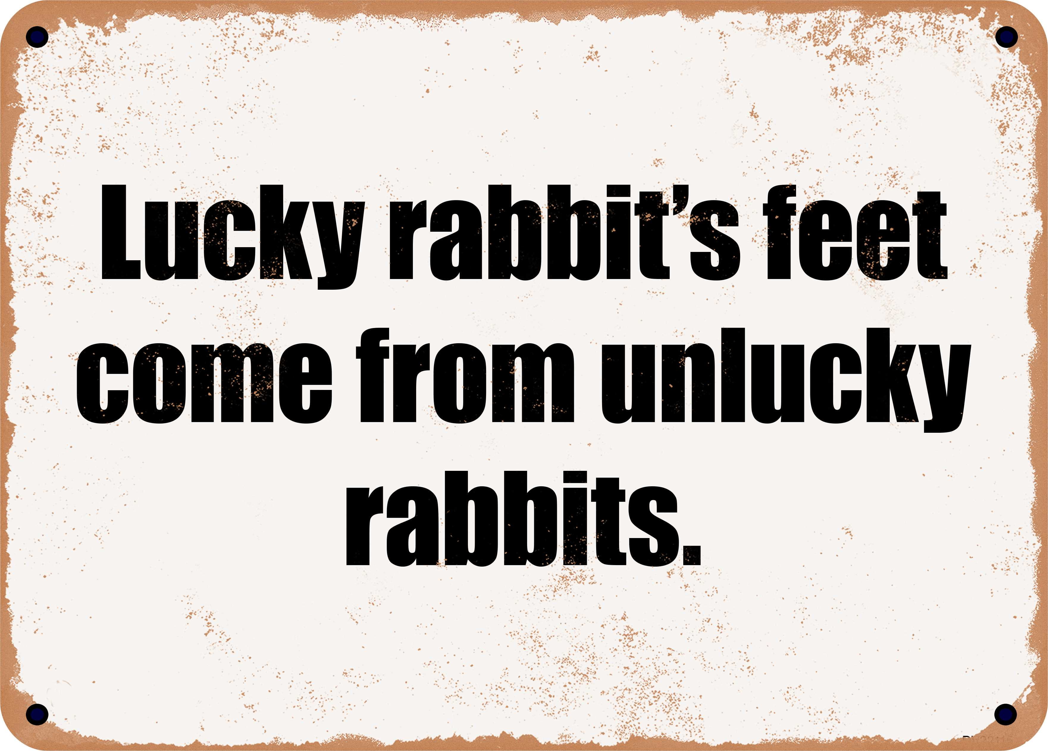 10 x 14 Metal Sign - Lucky rabbit's feet come from unlucky rabbits ...