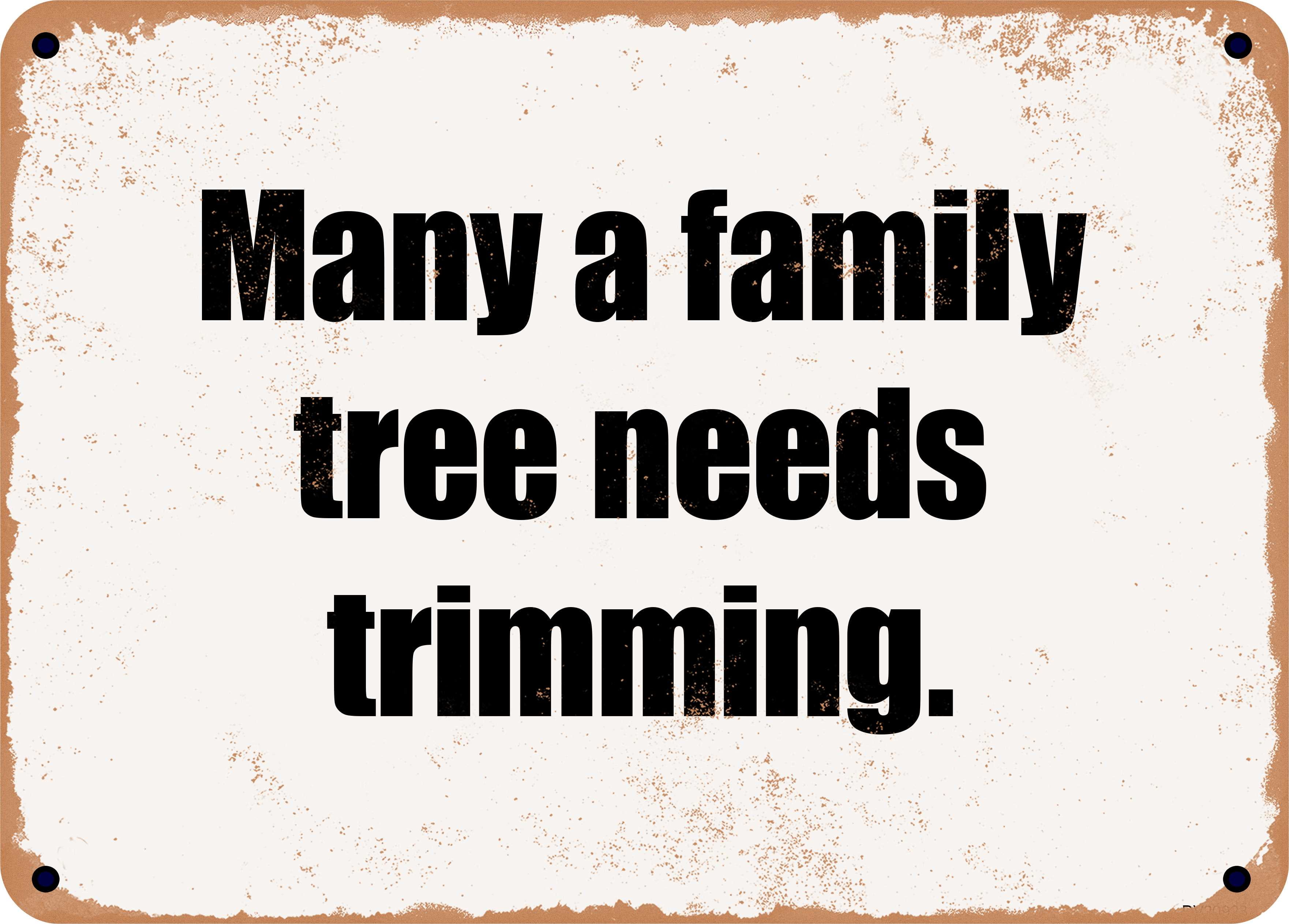 10 x 14 Metal Sign - Many a family tree needs trimming. - Rusty Vintage ...