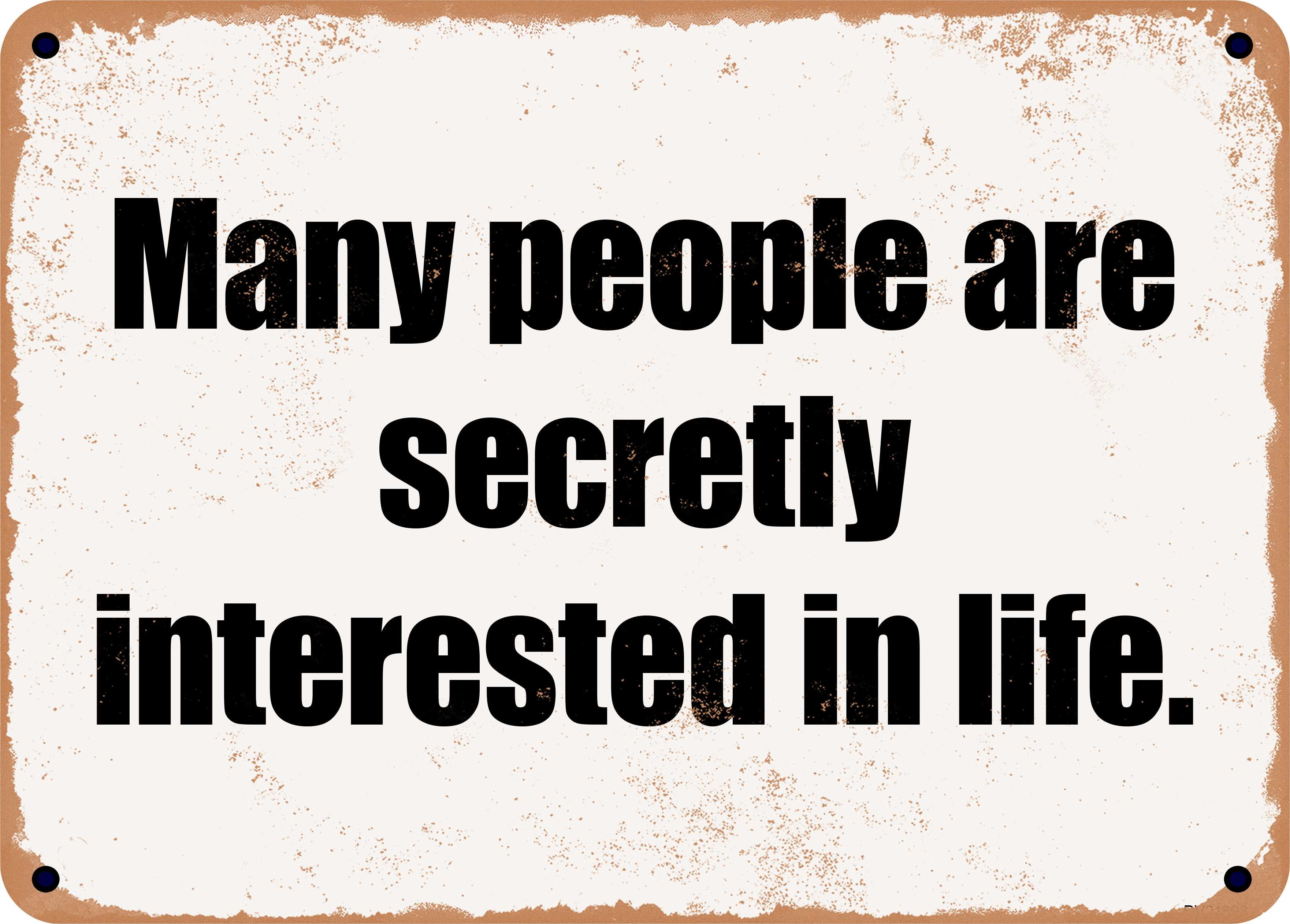 10 x 14 Metal Sign - Many people are secretly interested in life ...
