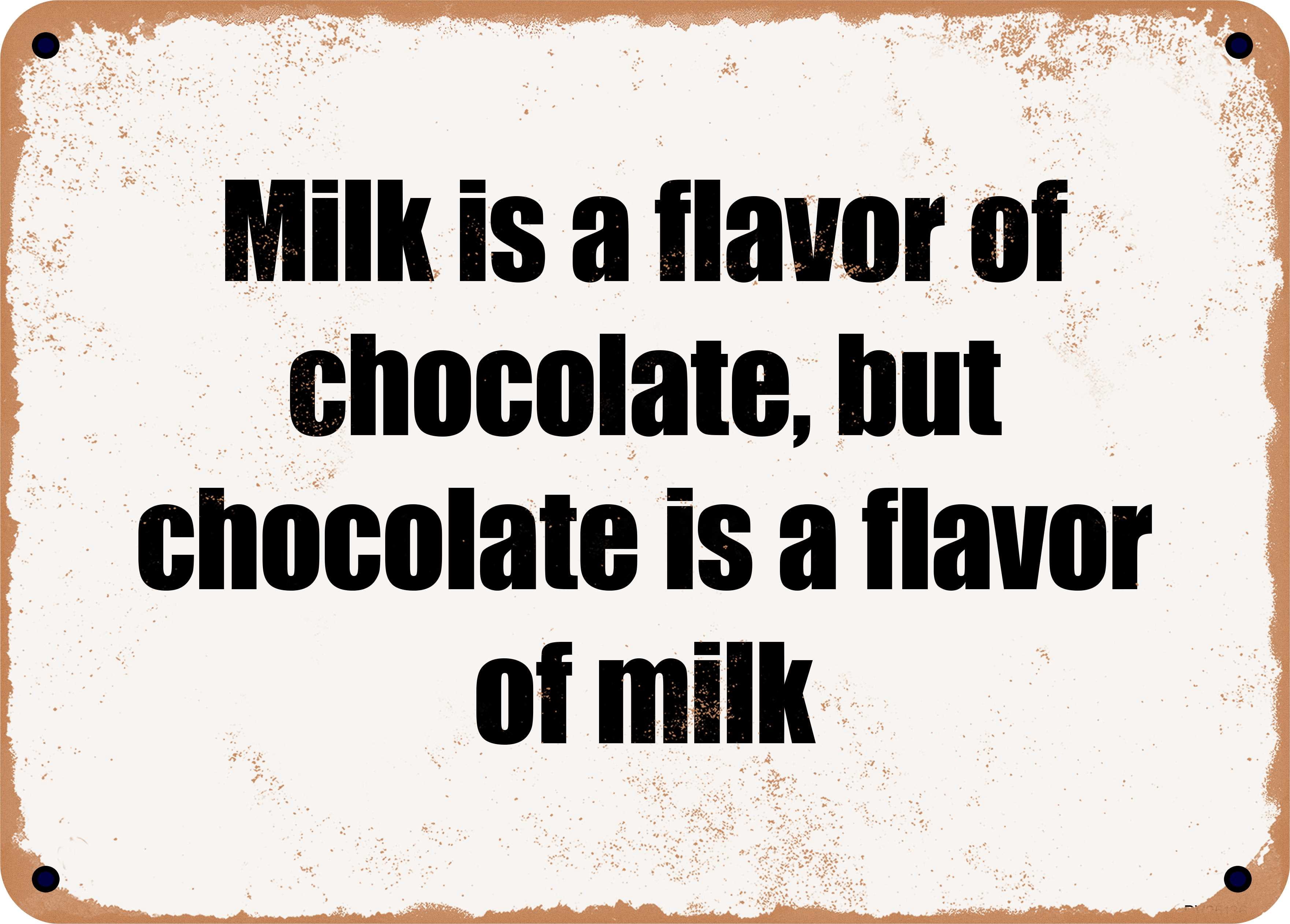 10 x 14 Metal Sign - Milk is a flavor of chocolate, but chocolate is a ...