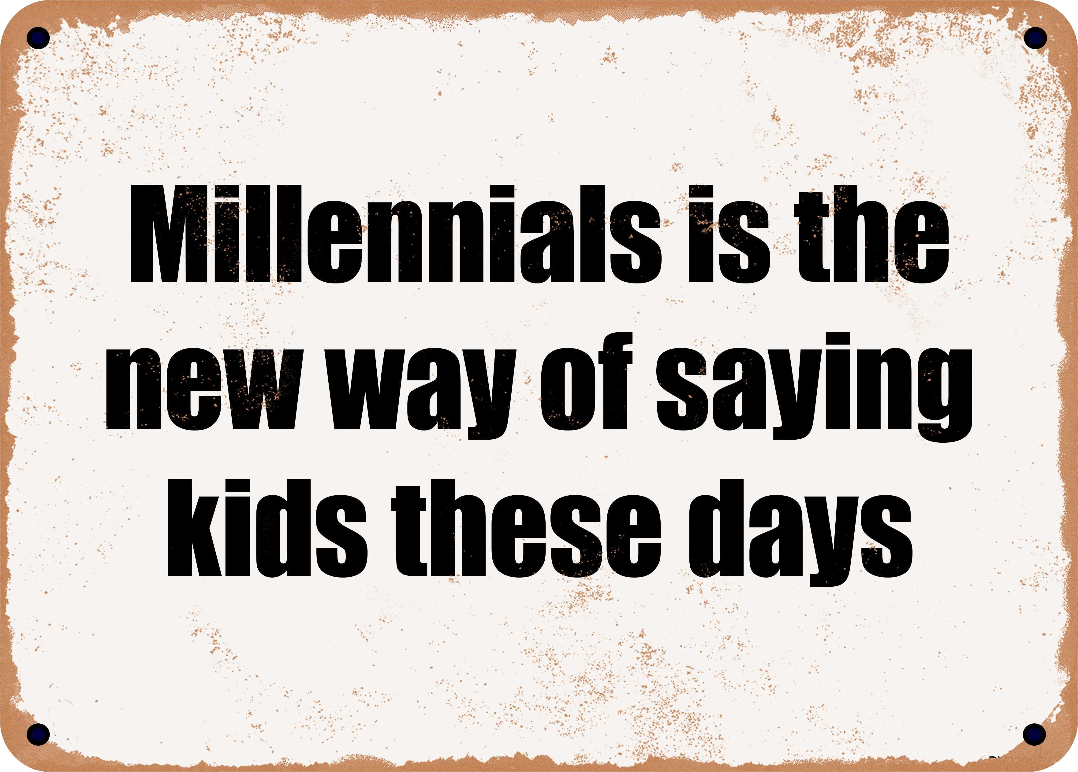 10 x 14 Metal Sign - Millennials is the new way of saying kids these ...