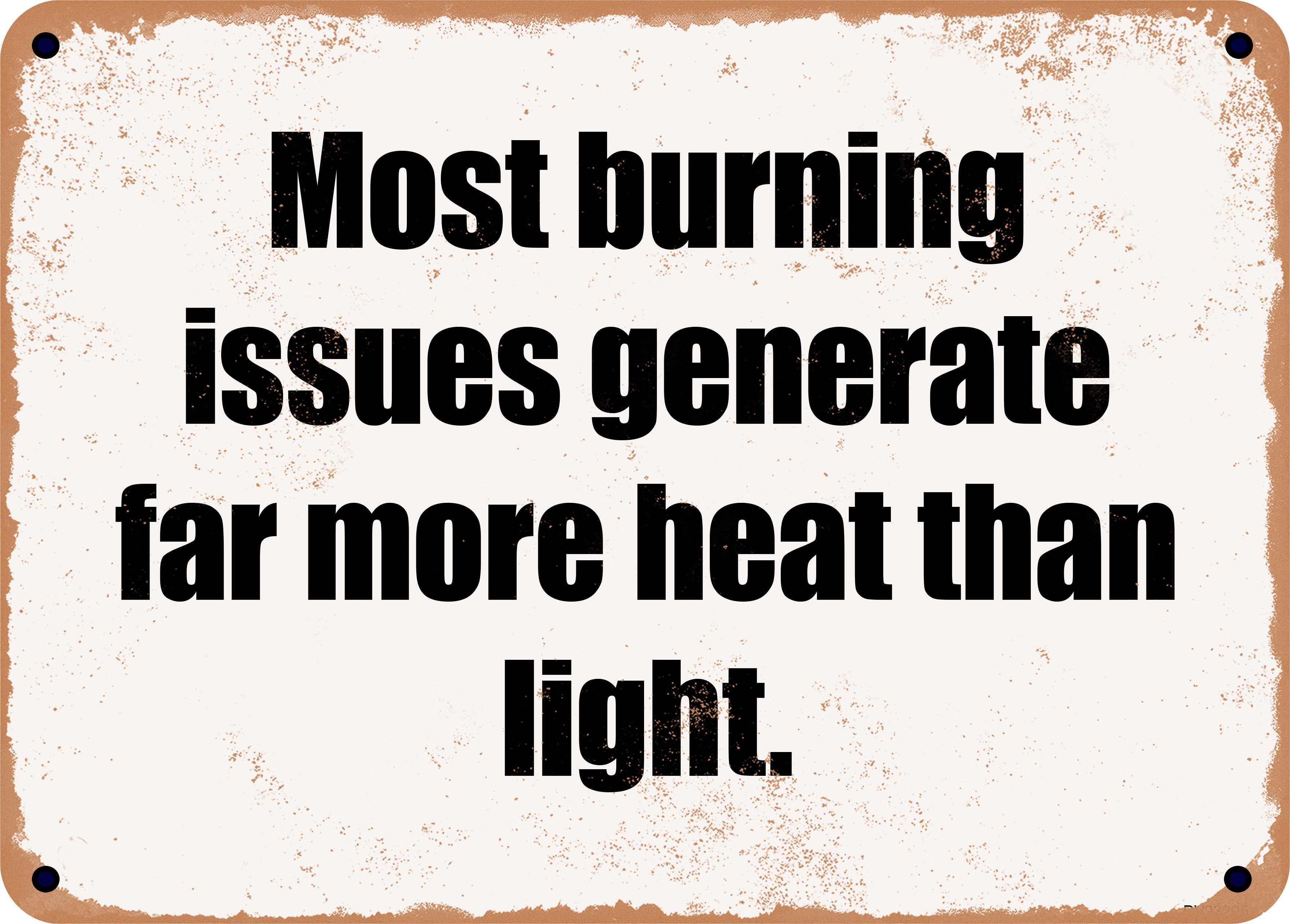 10 x 14 Metal Sign - Most burning issues generate far more heat than ...