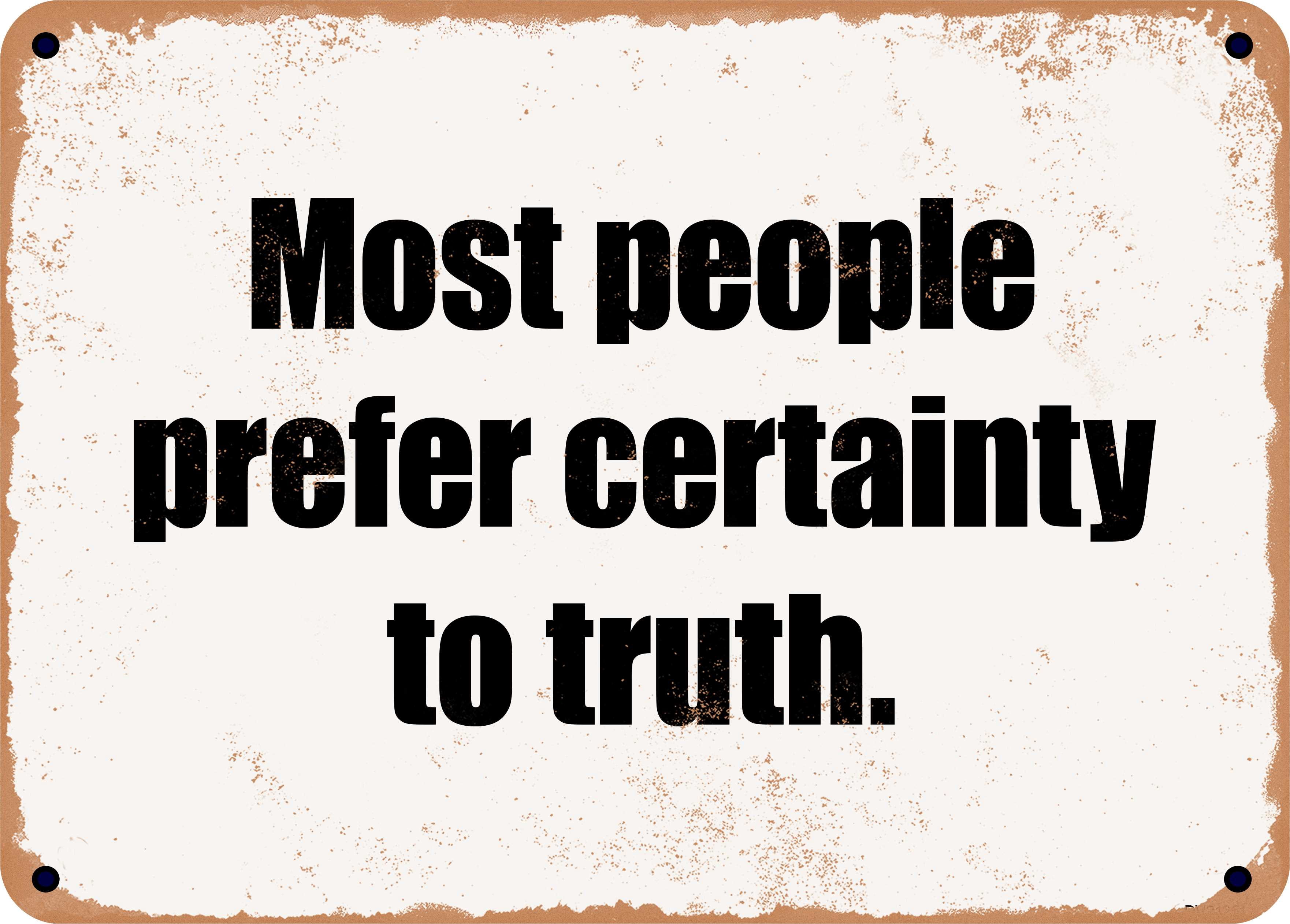 10 x 14 Metal Sign - Most people prefer certainty to truth. - Rusty ...
