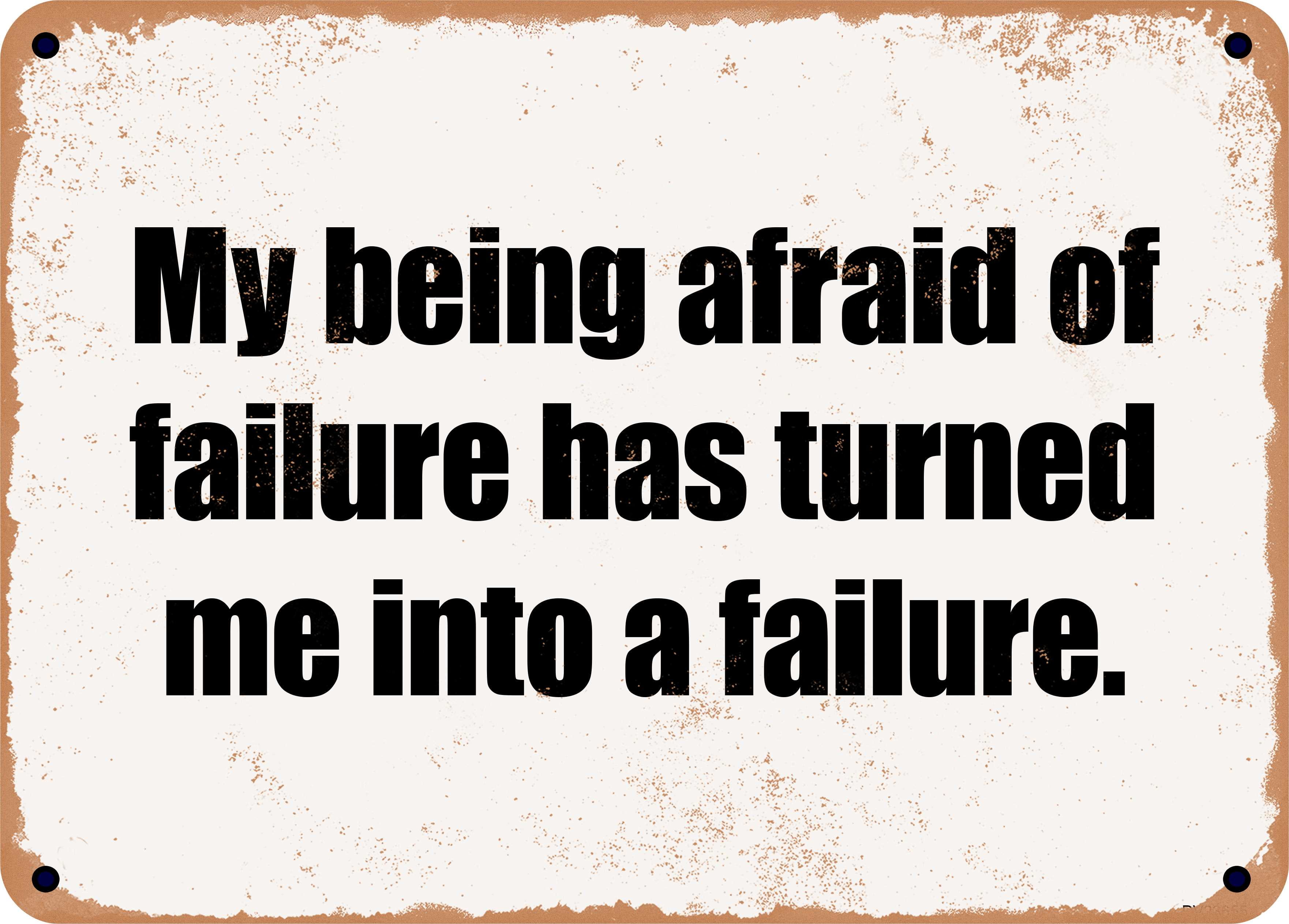 10 x 14 Metal Sign - My being afraid of failure has turned me into a ...