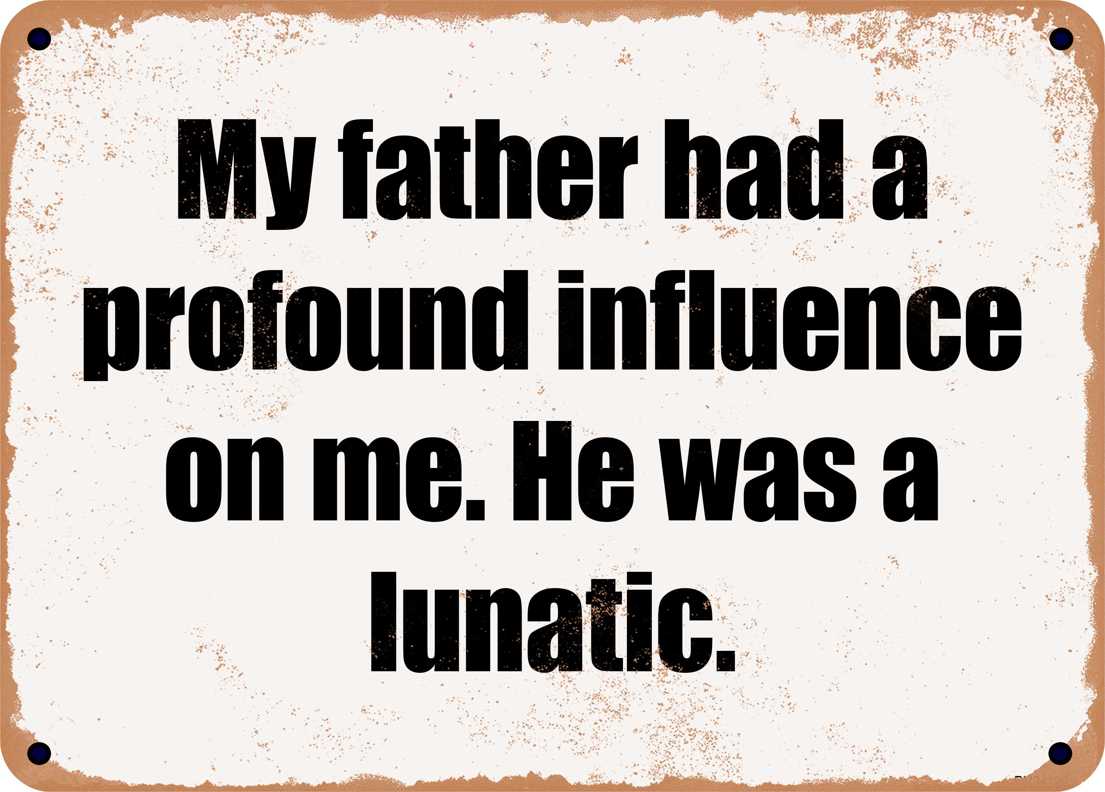 10 x 14 Metal Sign - My father had a profound influence on me. He was a ...