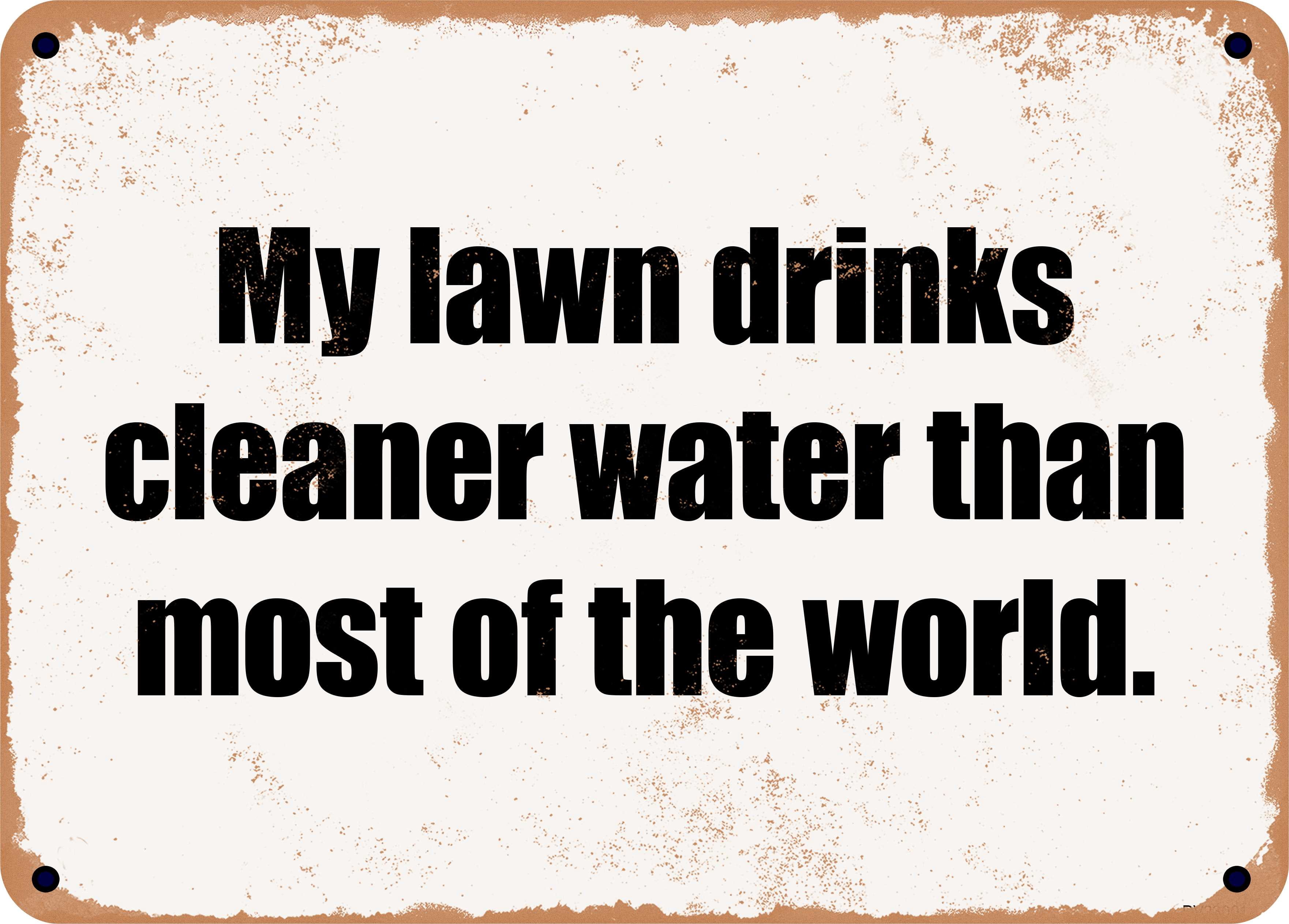 10 x 14 Metal Sign - My lawn drinks cleaner water than most of the ...