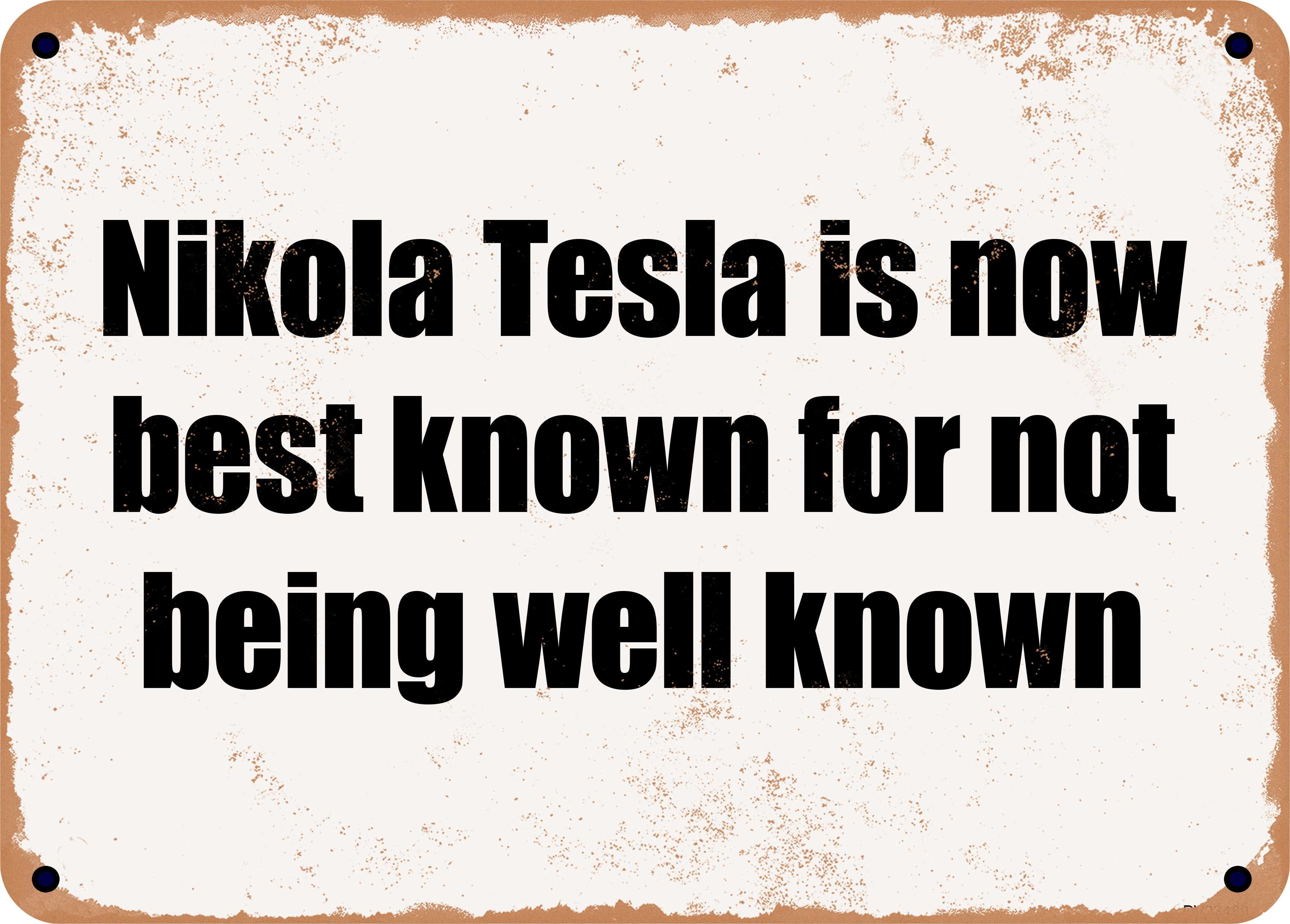 10 x 14 Metal Sign - Nikola Tesla is now best known for not being well ...