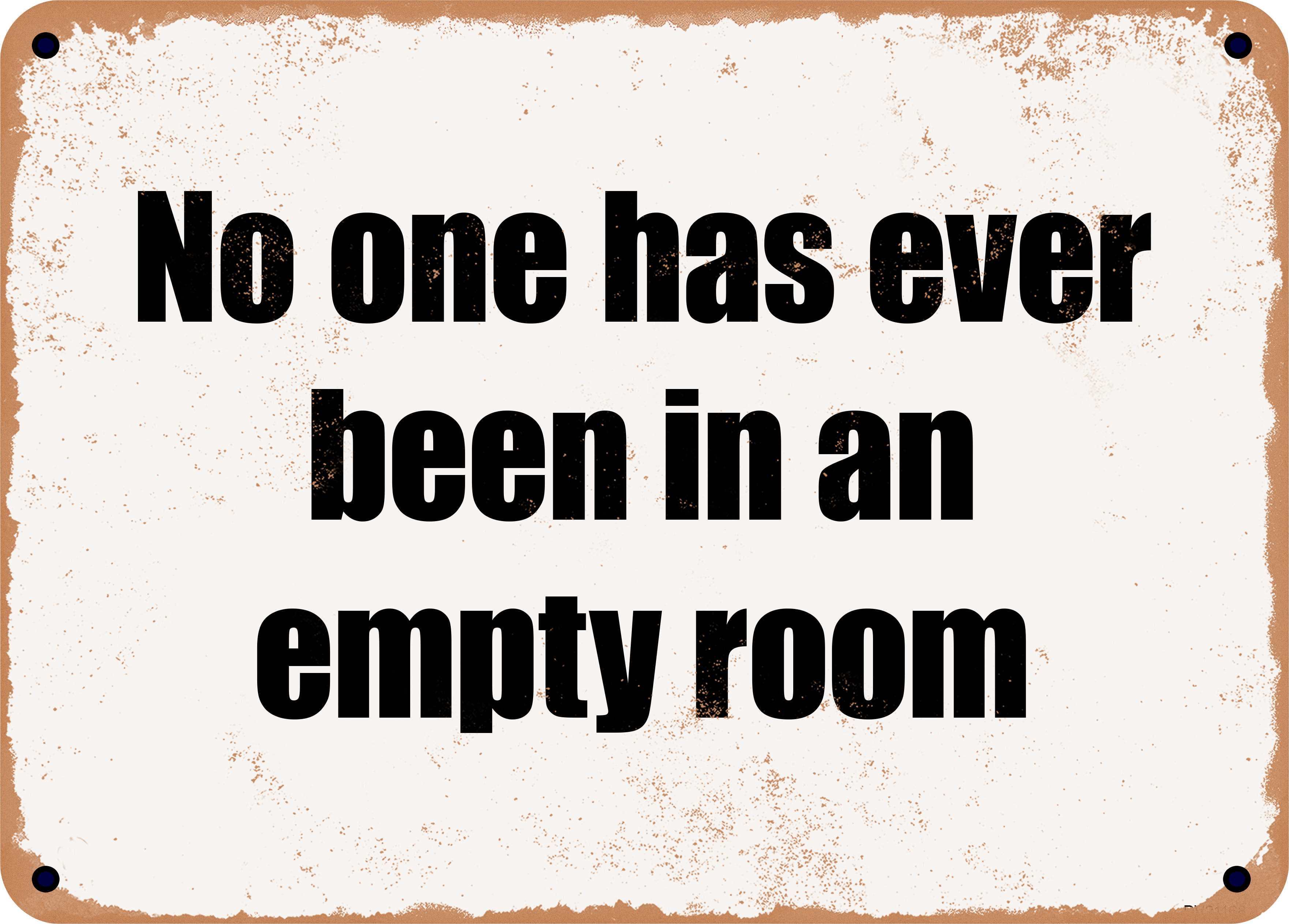 10 x 14 Metal Sign - No one has ever been in an empty room - Rusty ...
