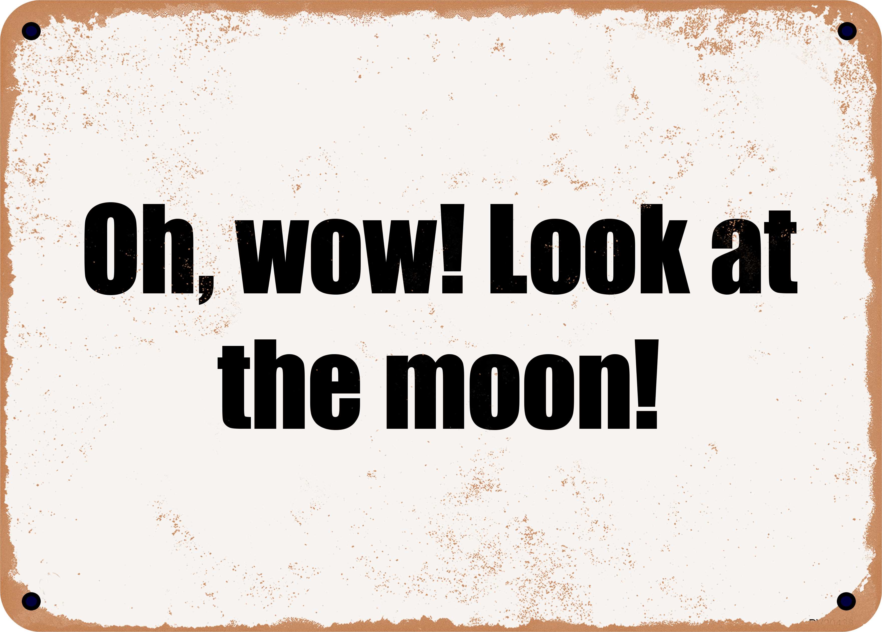 10 x 14 Metal Sign - Oh, wow! Look at the moon! - Rusty Vintage Look ...