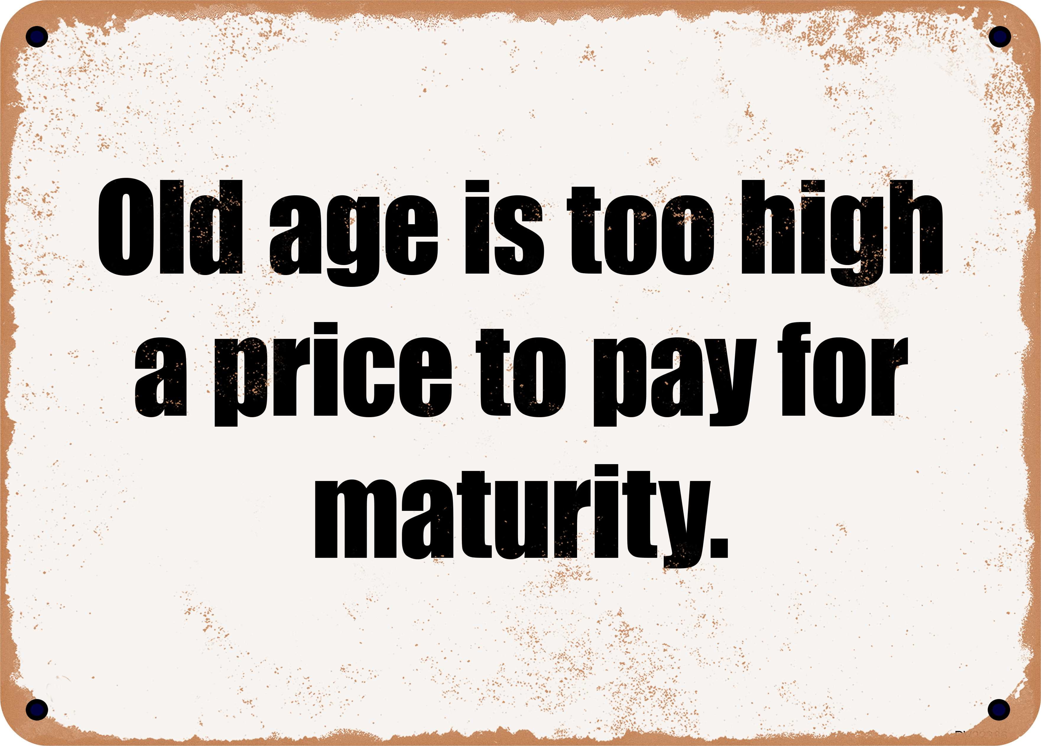 10 x 14 Metal Sign - Old age is too high a price to pay for maturity ...