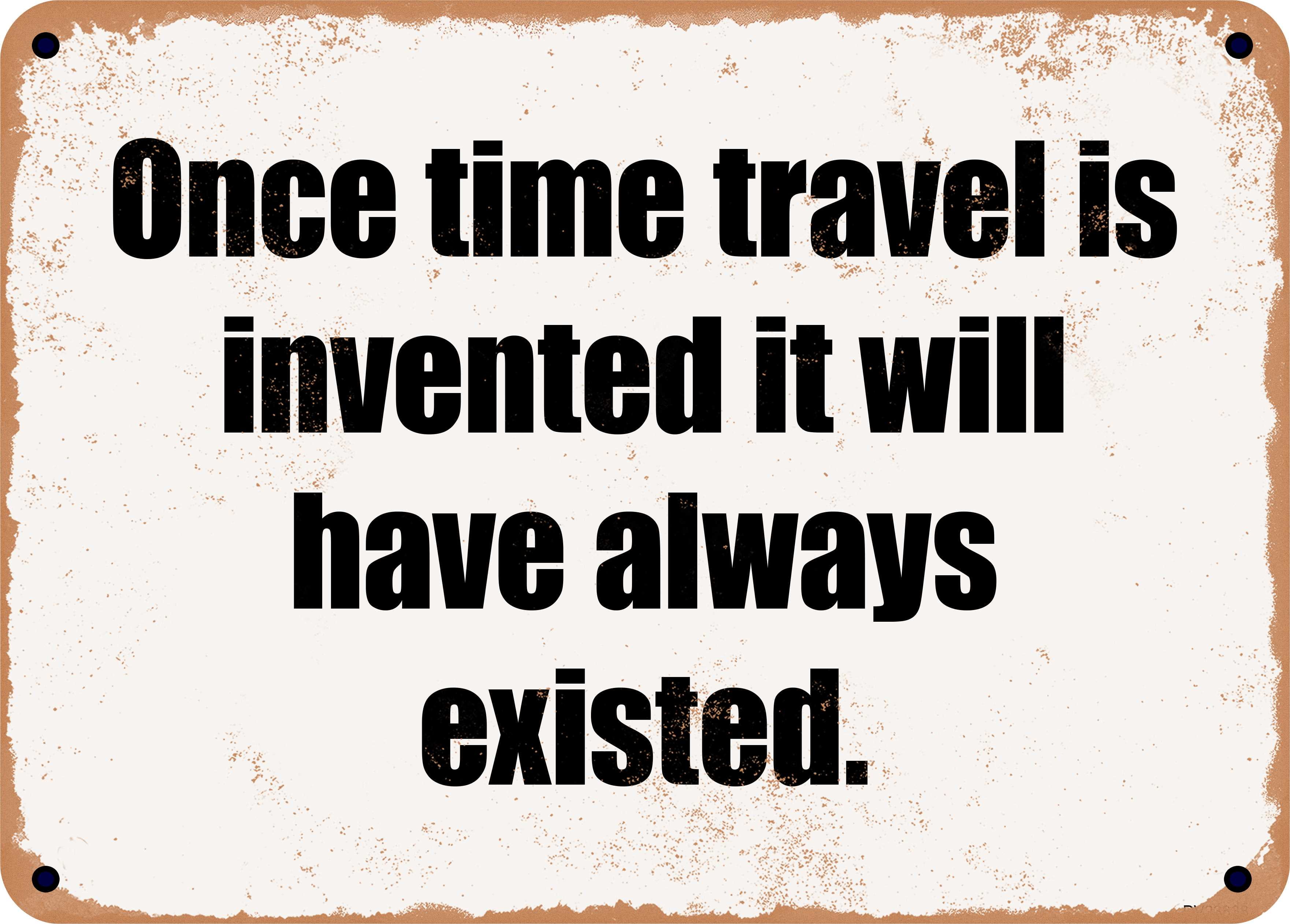 10 x 14 Metal Sign - Once time travel is invented it will have always ...